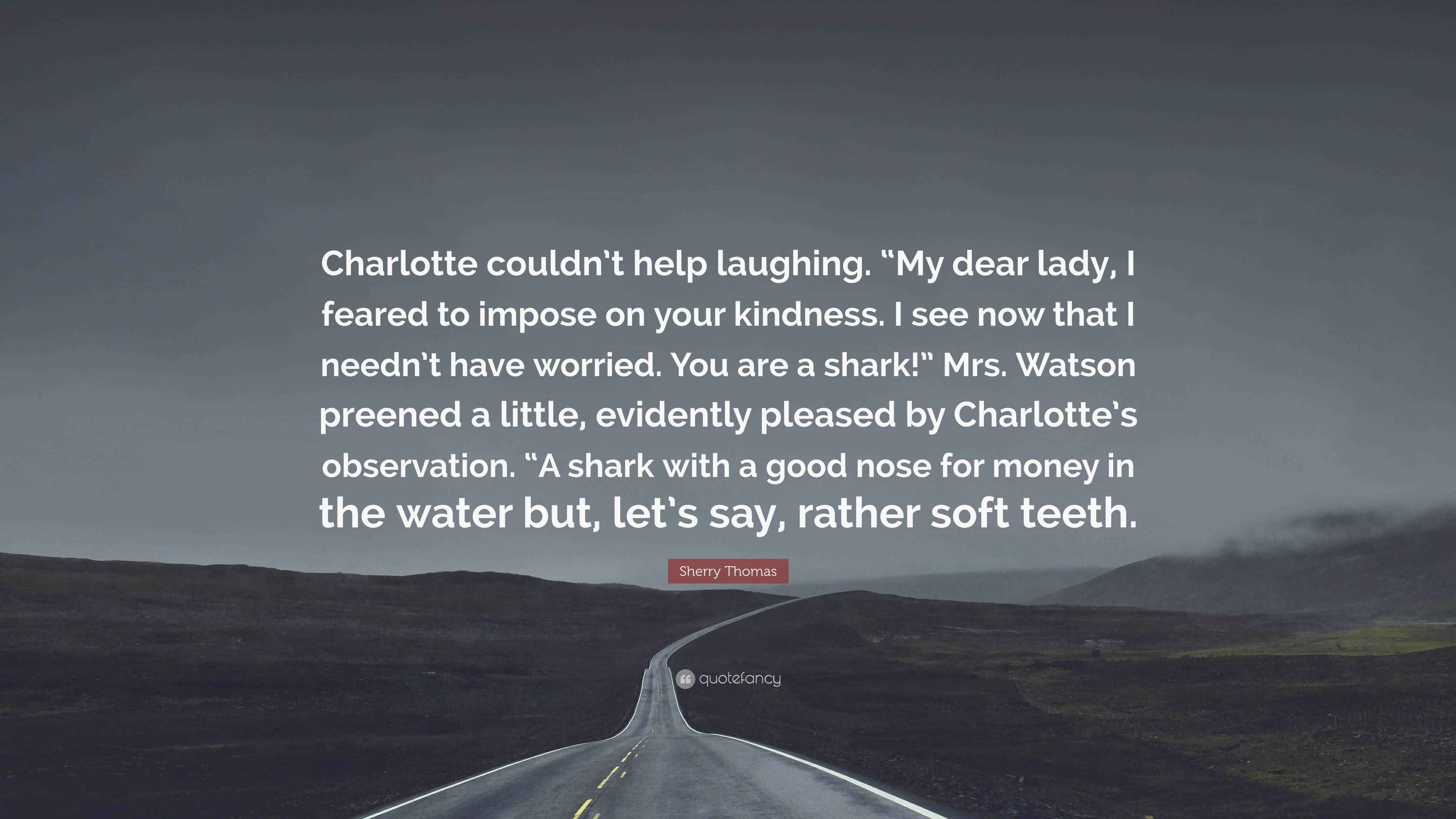 Sherry Thomas Quote: “Charlotte couldn’t help laughing. “My dear lady ...