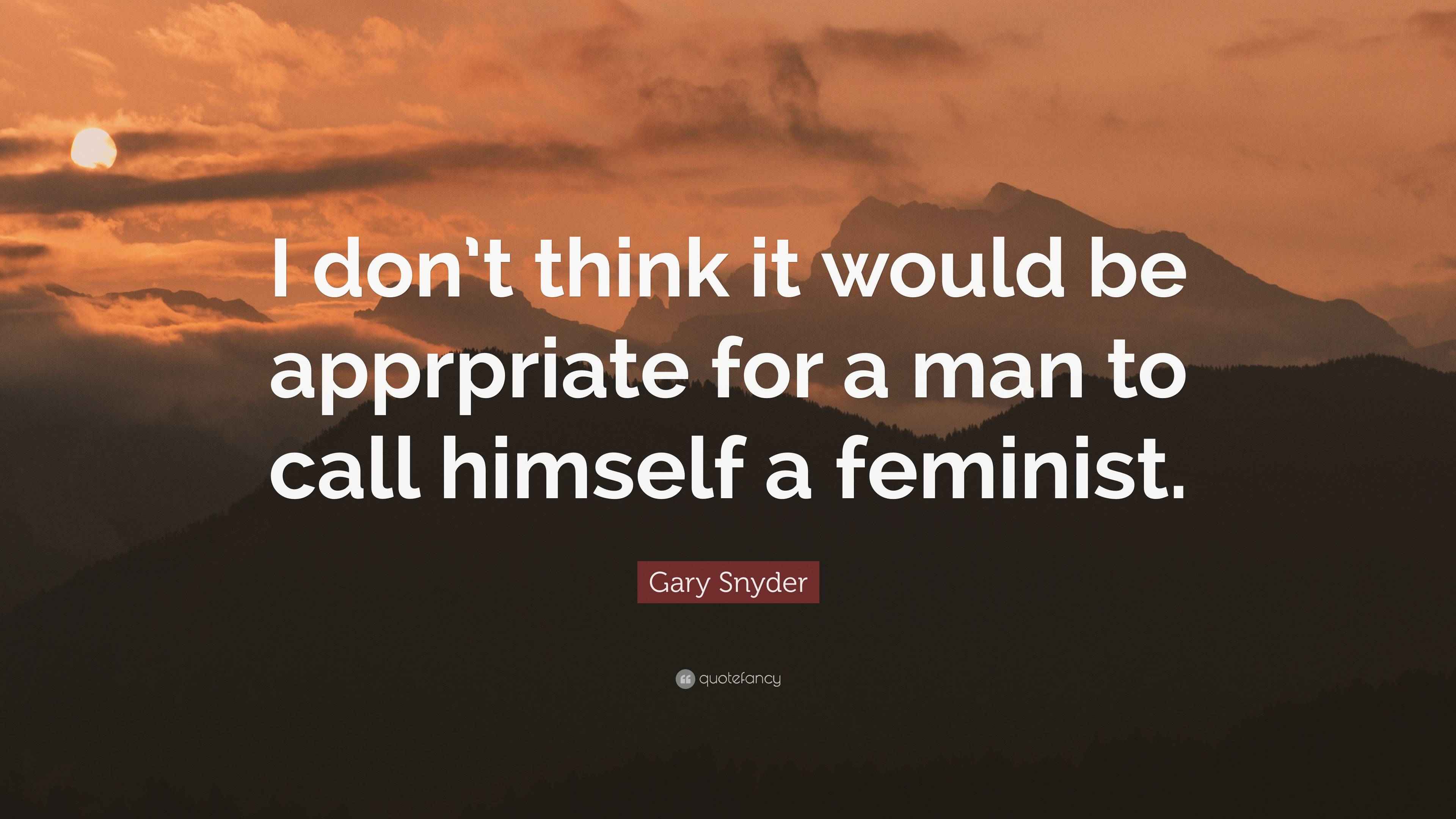 Gary Snyder Quote: “I don’t think it would be apprpriate for a man to ...