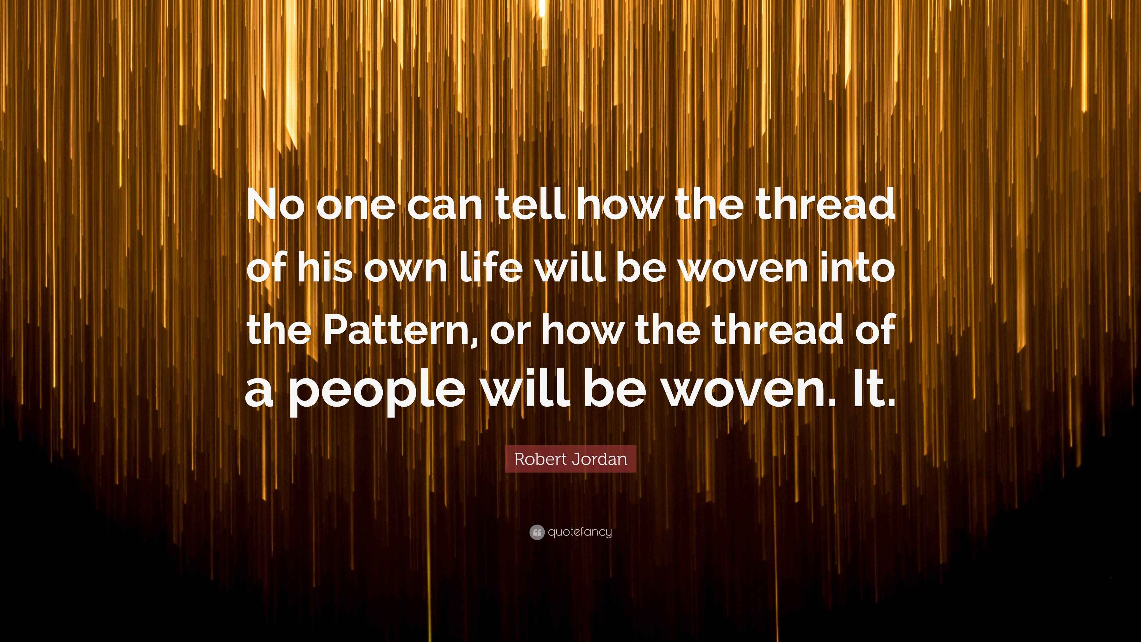 Robert Jordan Quote: “No one can tell how the thread of his own life ...