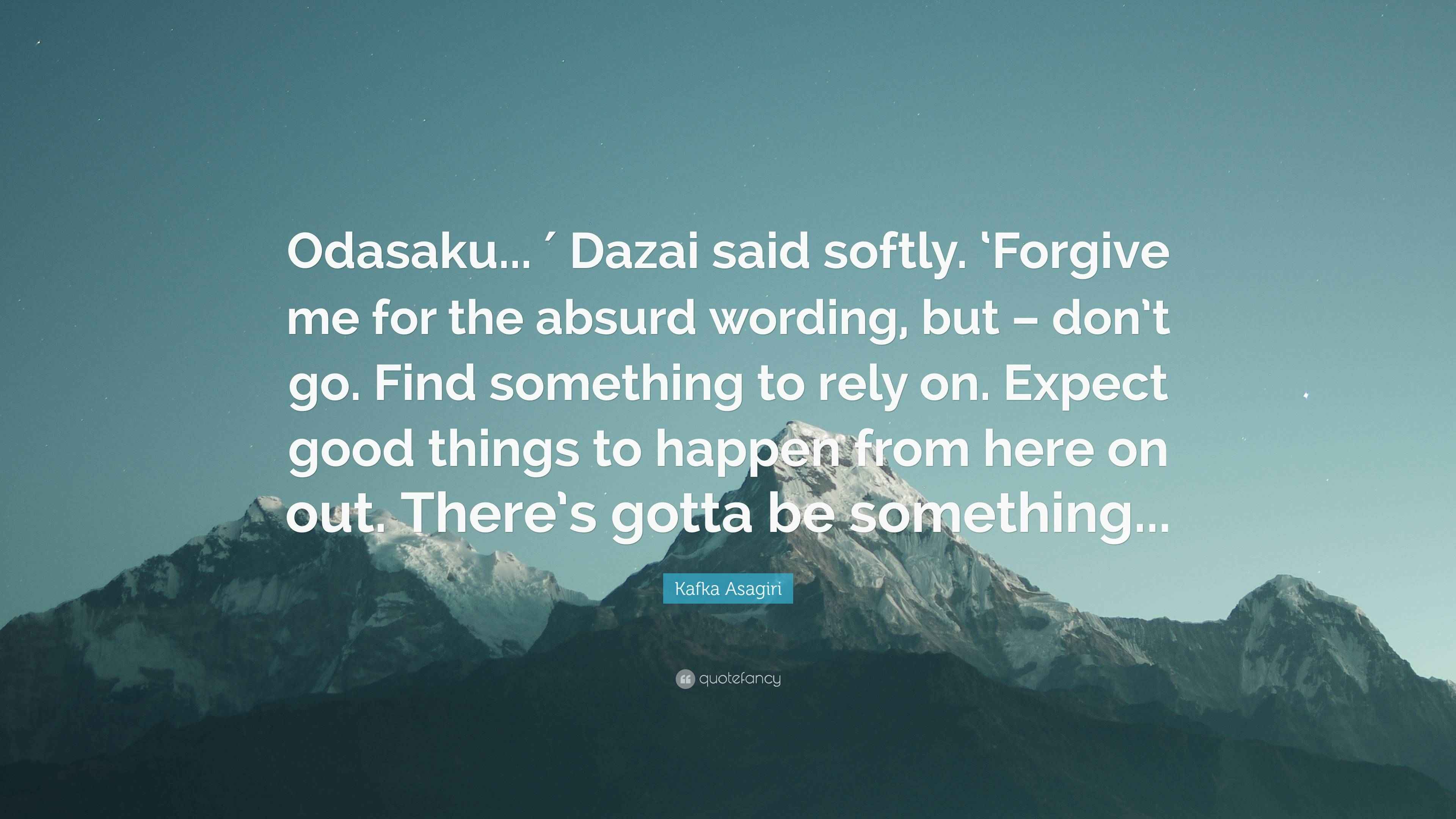 Kafka Asagiri Quote: “Odasaku... ′ Dazai said softly. ‘Forgive me for ...
