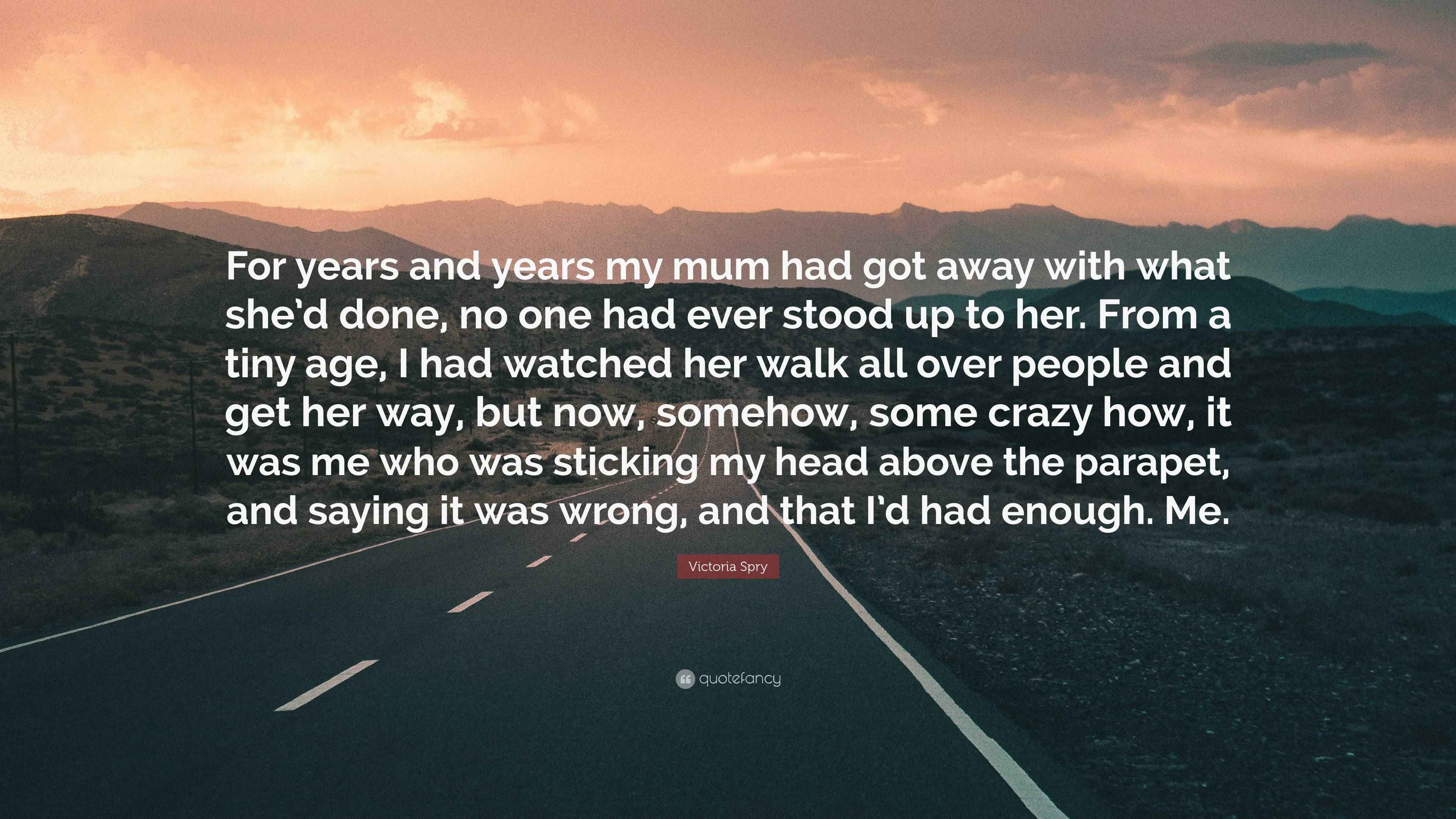 Victoria Spry Quote: “For years and years my mum had got away with what ...