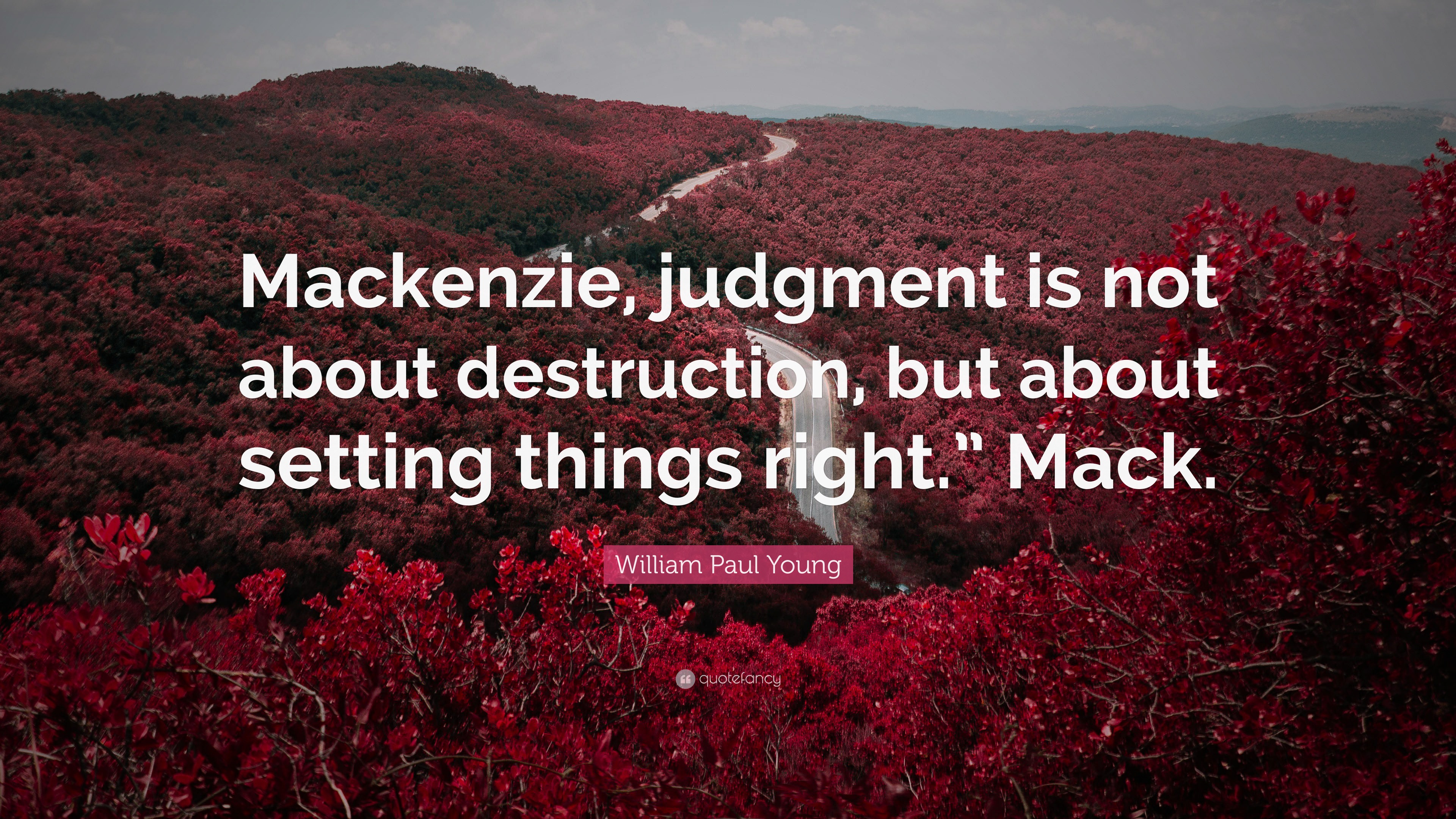 William Paul Young Quote: “Mackenzie, judgment is not about destruction ...