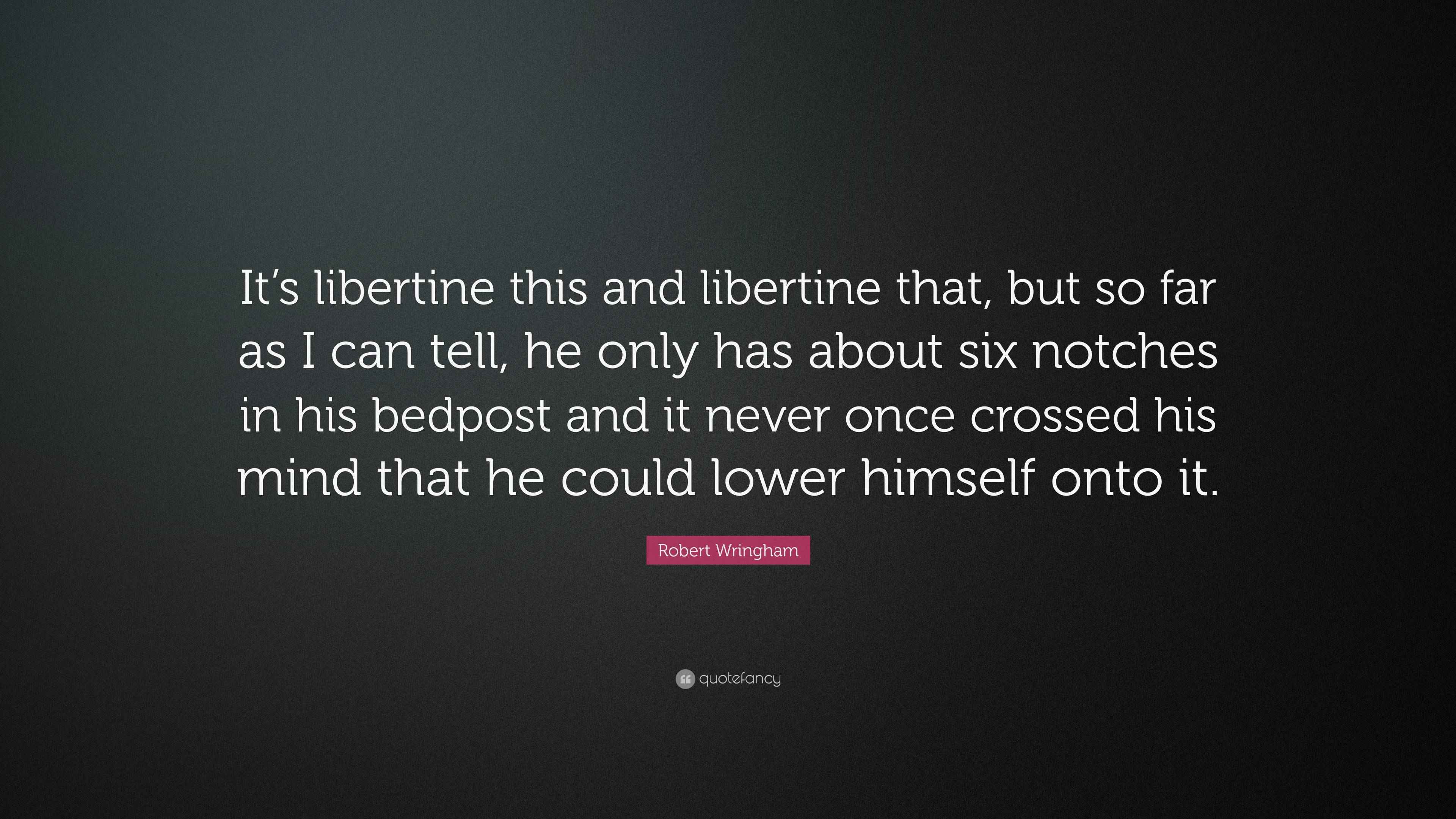 Robert Wringham Quote: “It’s libertine this and libertine that, but so ...