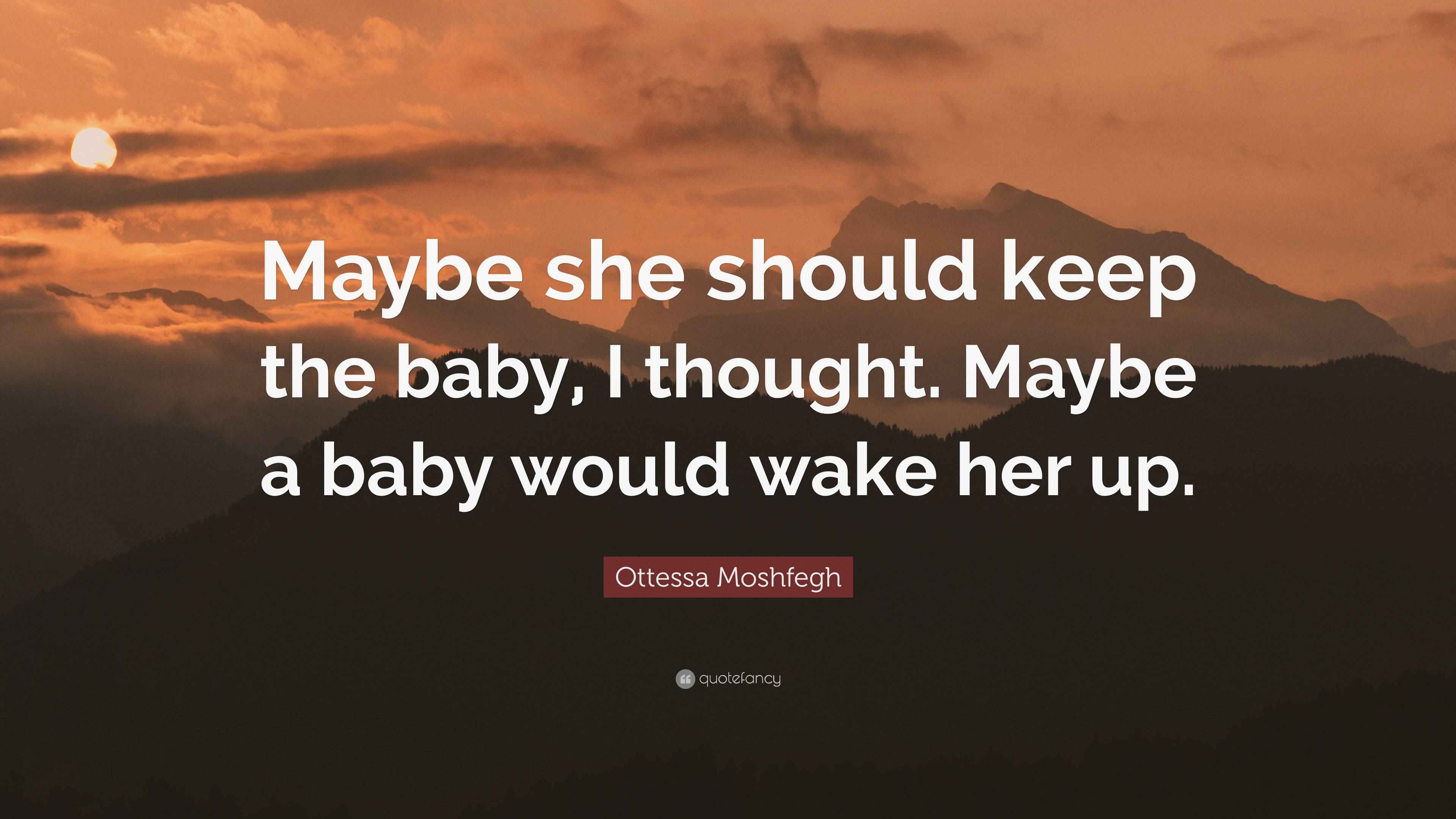 Ottessa Moshfegh Quote: “Maybe she should keep the baby, I thought ...
