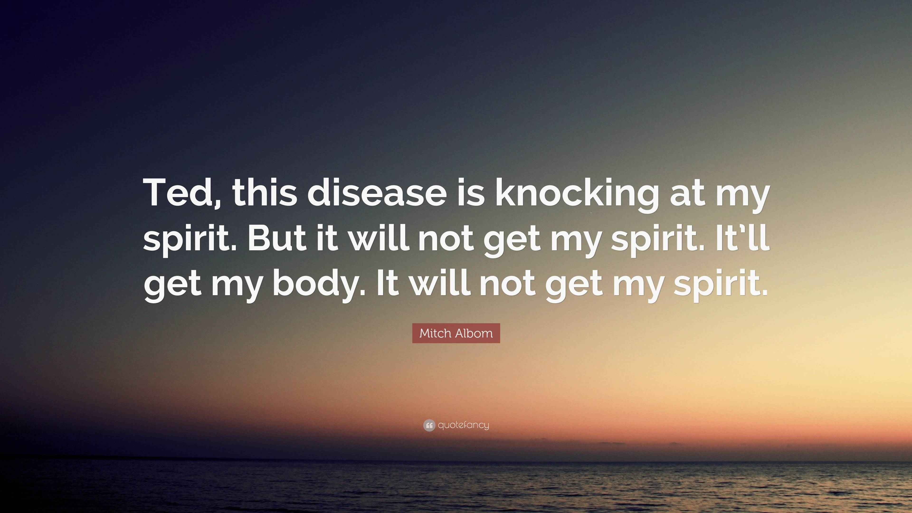 Mitch Albom Quote: “Ted, this disease is knocking at my spirit. But it ...