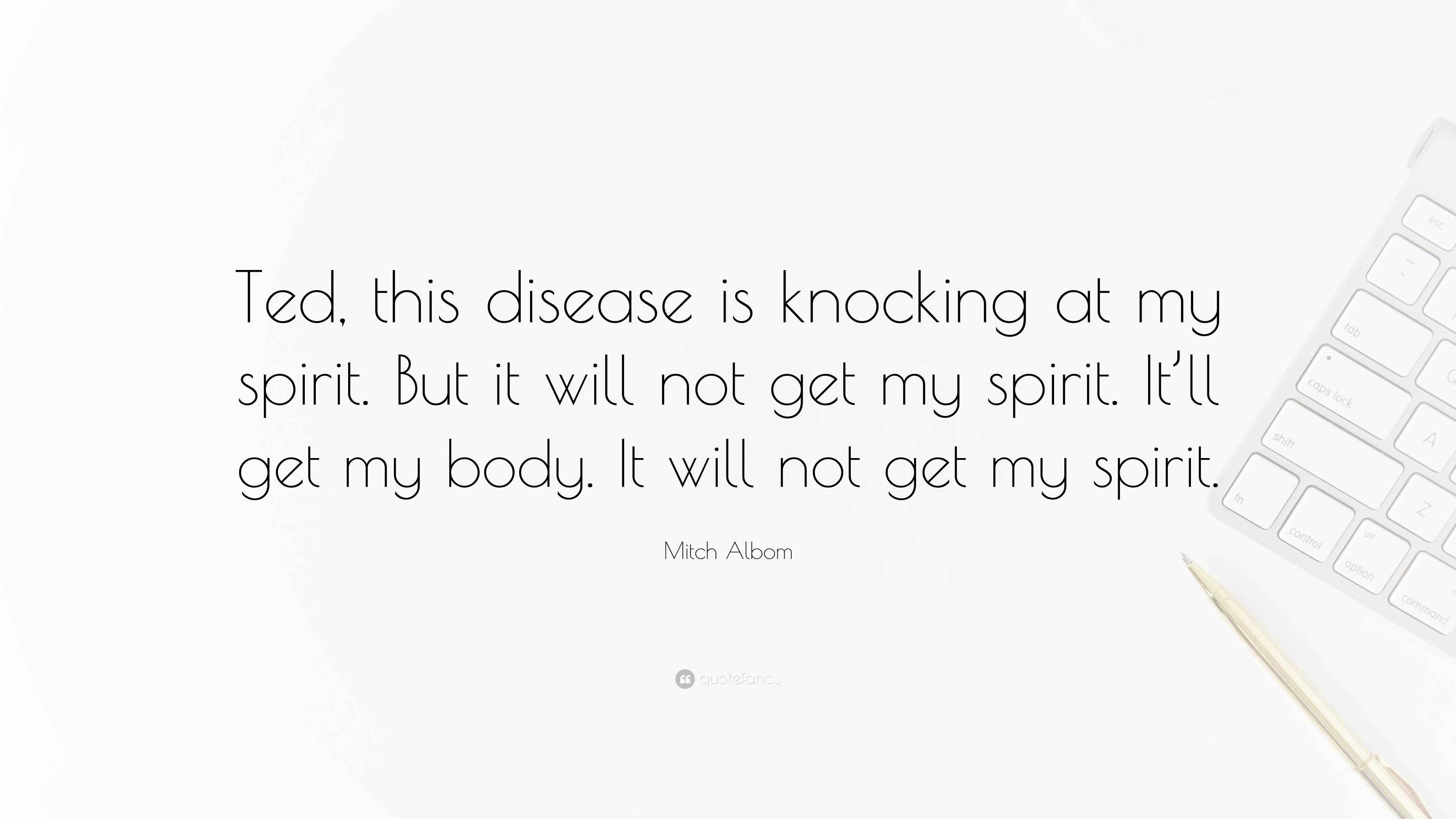 Mitch Albom Quote: “Ted, this disease is knocking at my spirit. But it ...