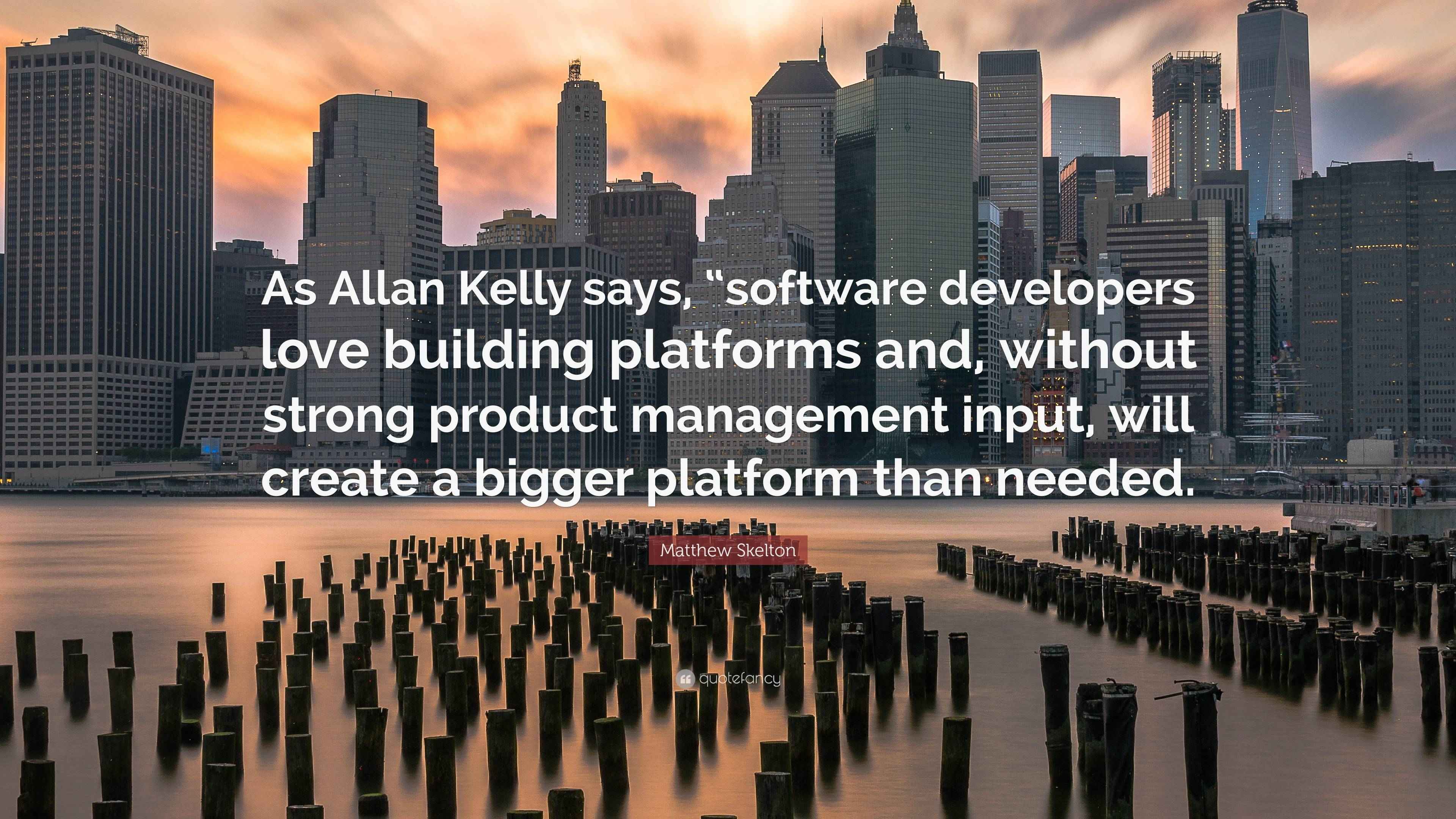 Matthew Skelton Quote: “As Allan Kelly says, “software developers love ...