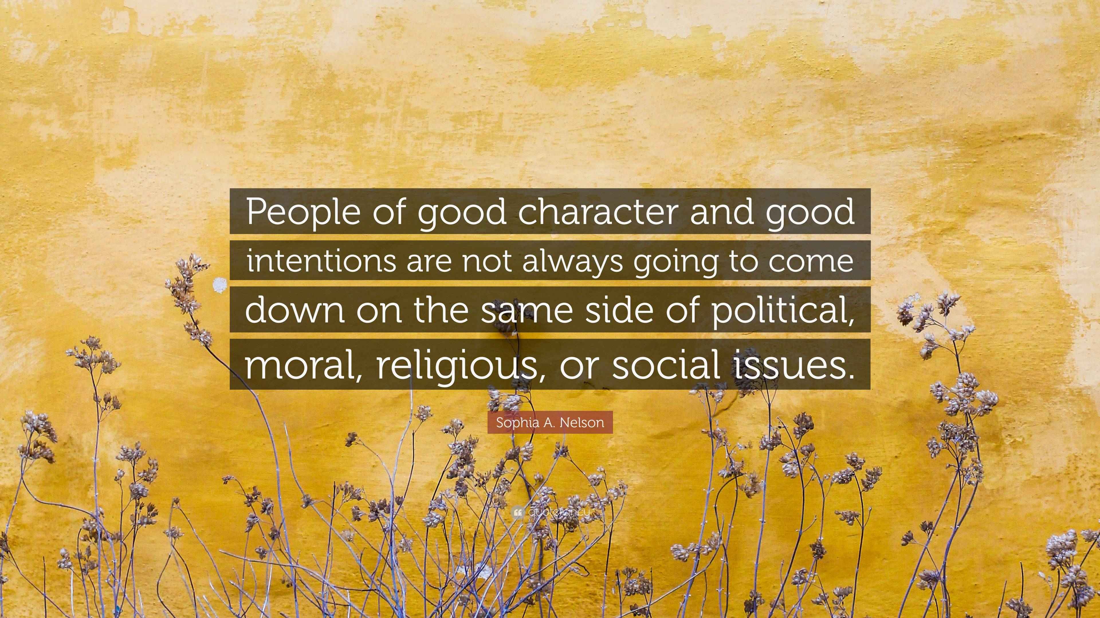 Sophia A. Nelson Quote: “People of good character and good intentions ...