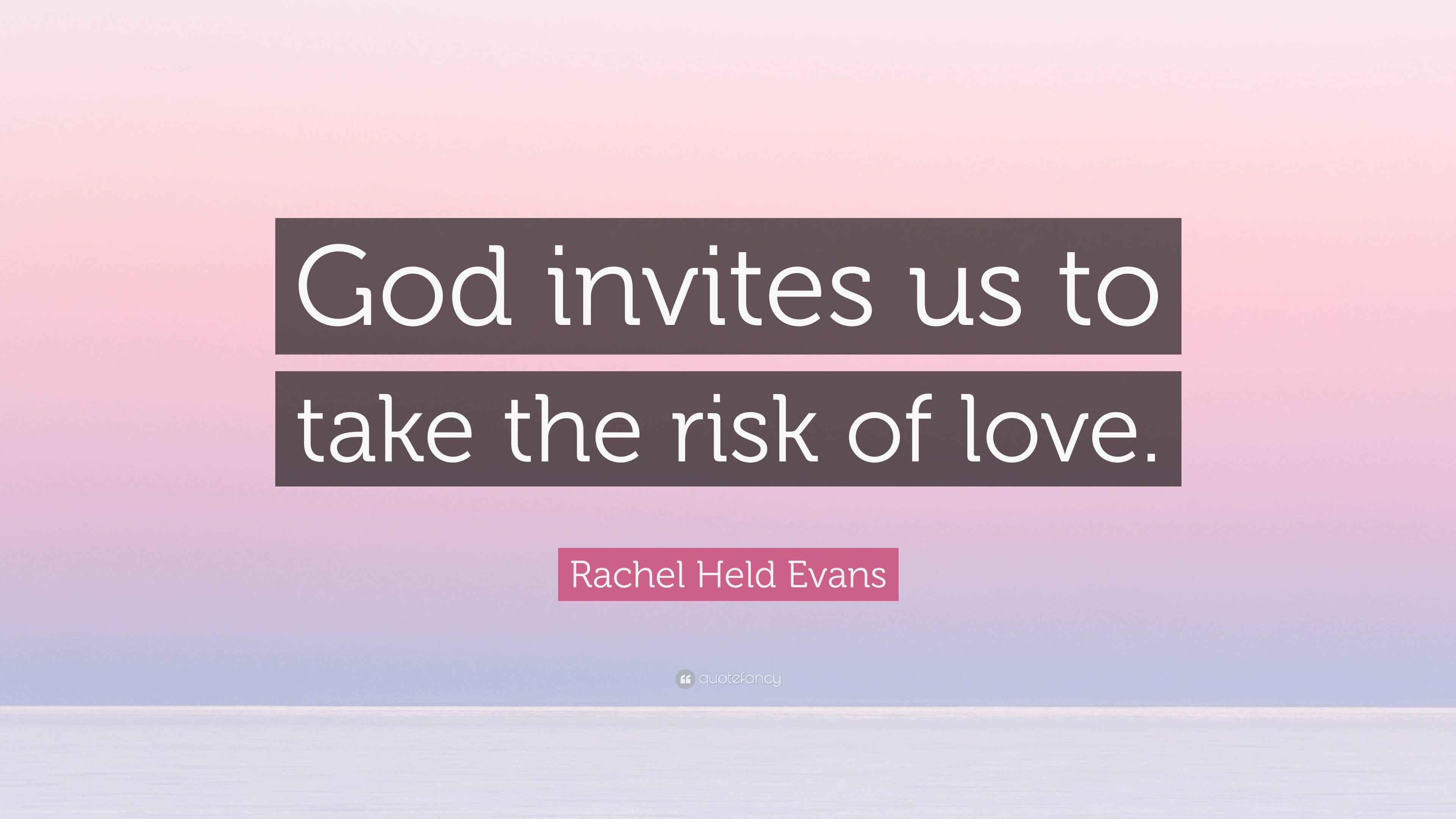 Rachel Held Evans Quote: “God invites us to take the risk of love.”