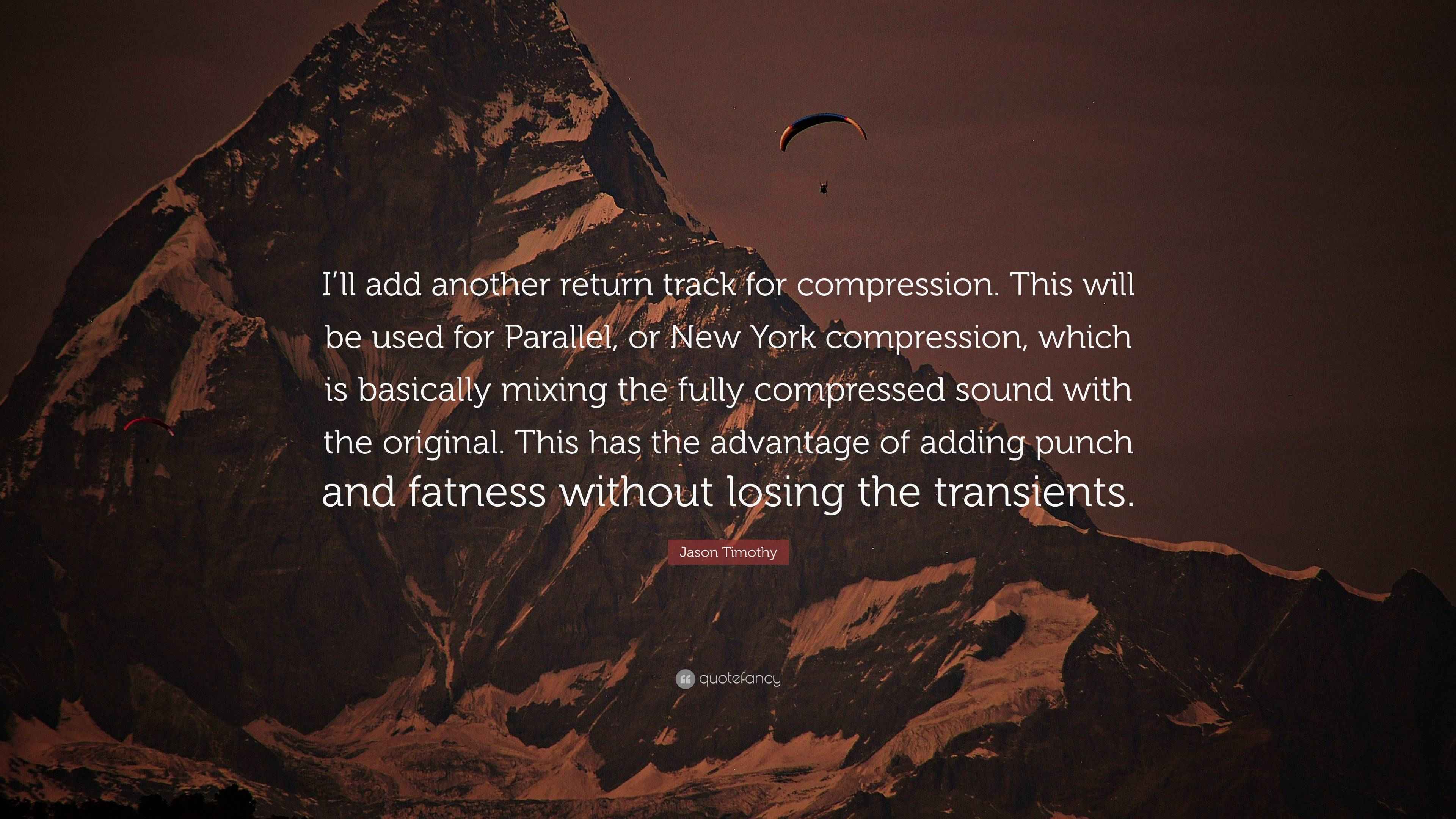 Jason Timothy Quote: “I’ll add another return track for compression ...