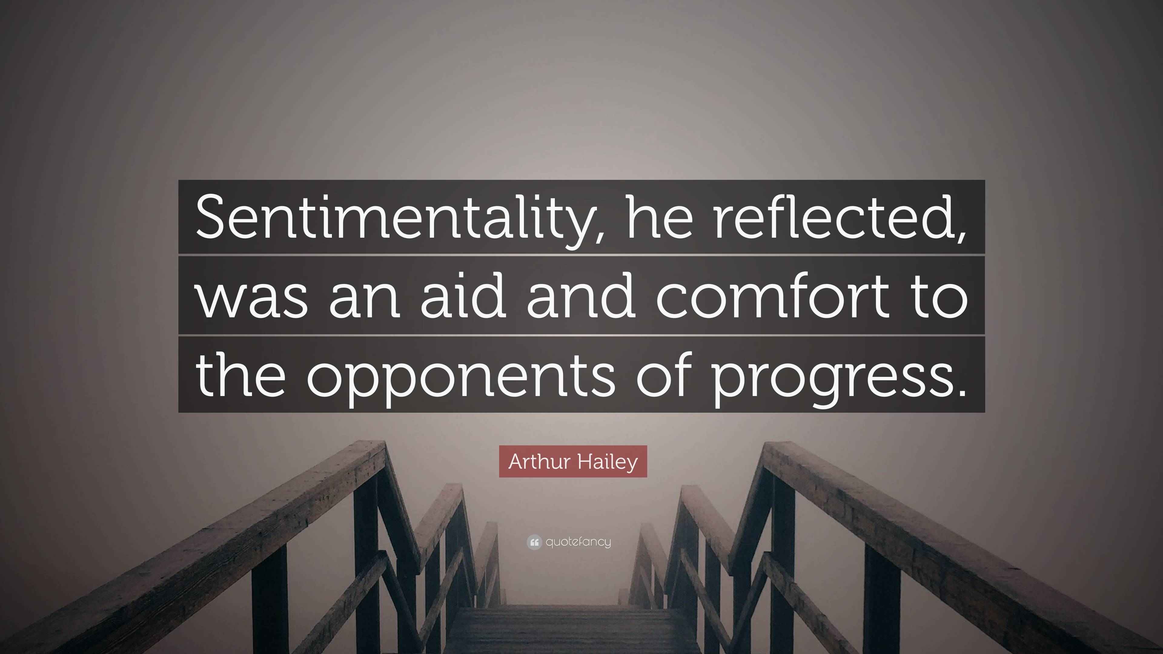 Arthur Hailey Quote: “Sentimentality, he reflected, was an aid and ...