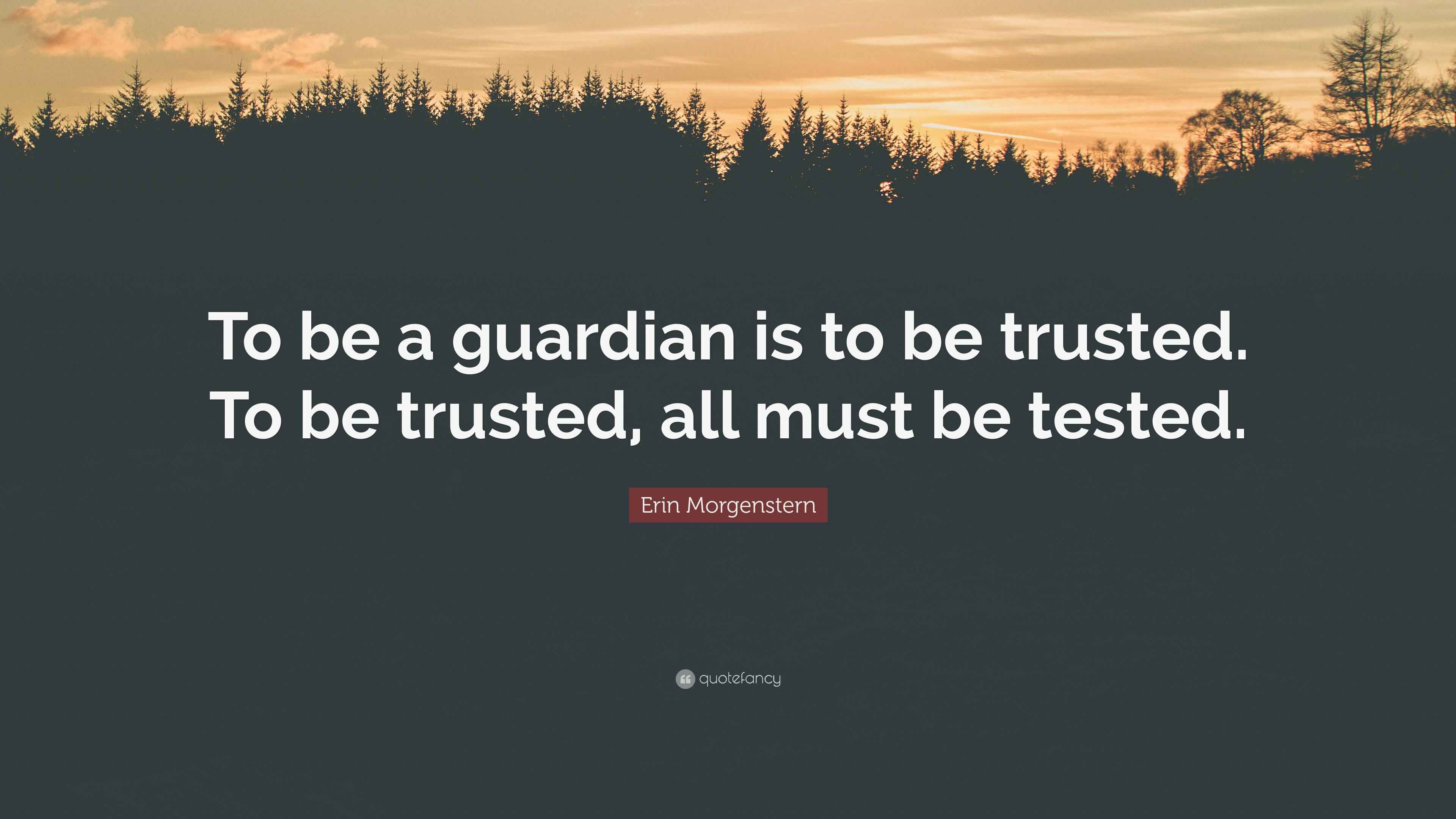 Erin Morgenstern Quote: “To be a guardian is to be trusted. To be ...