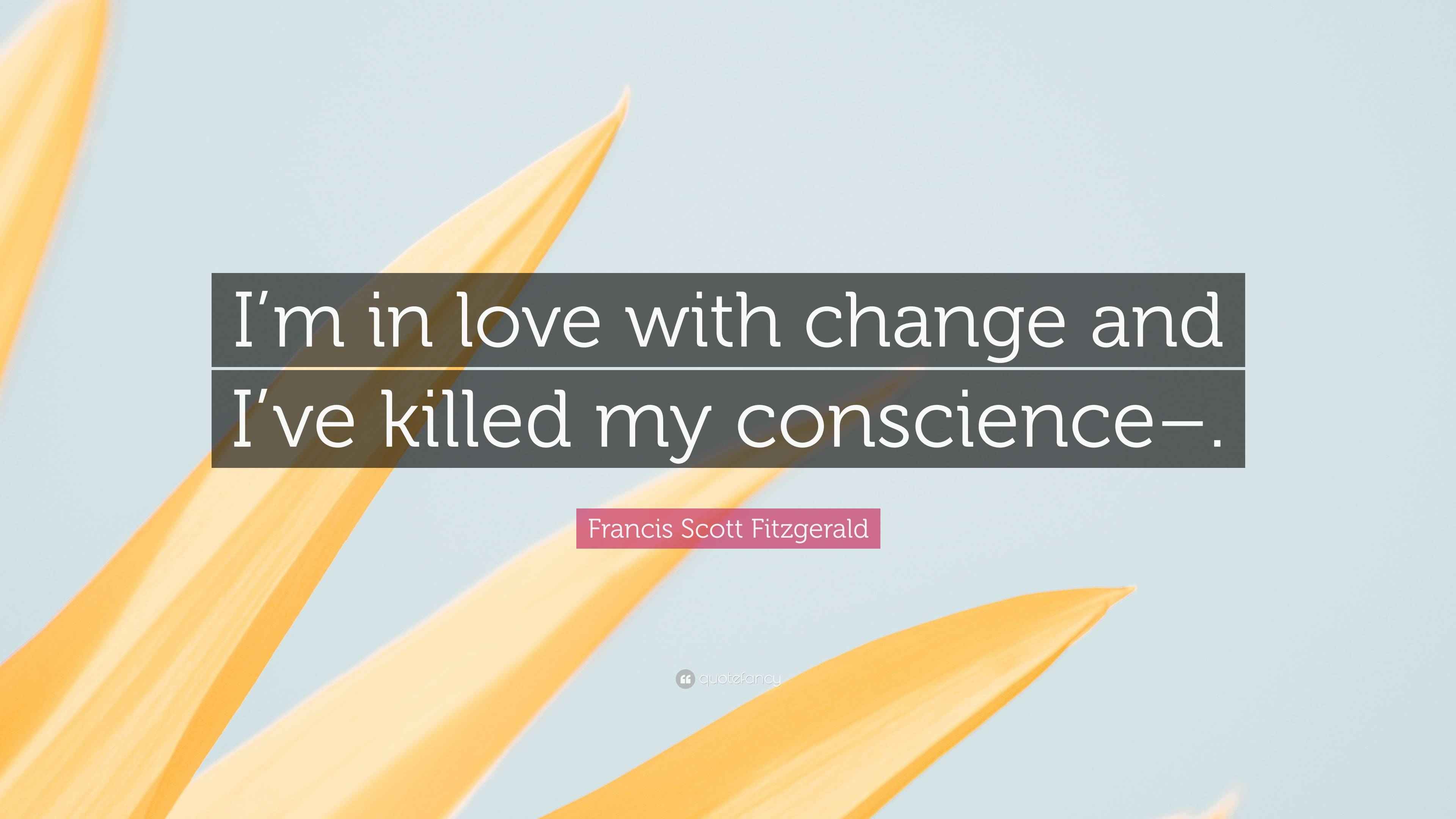 Francis Scott Fitzgerald Quote: “I’m in love with change and I’ve ...