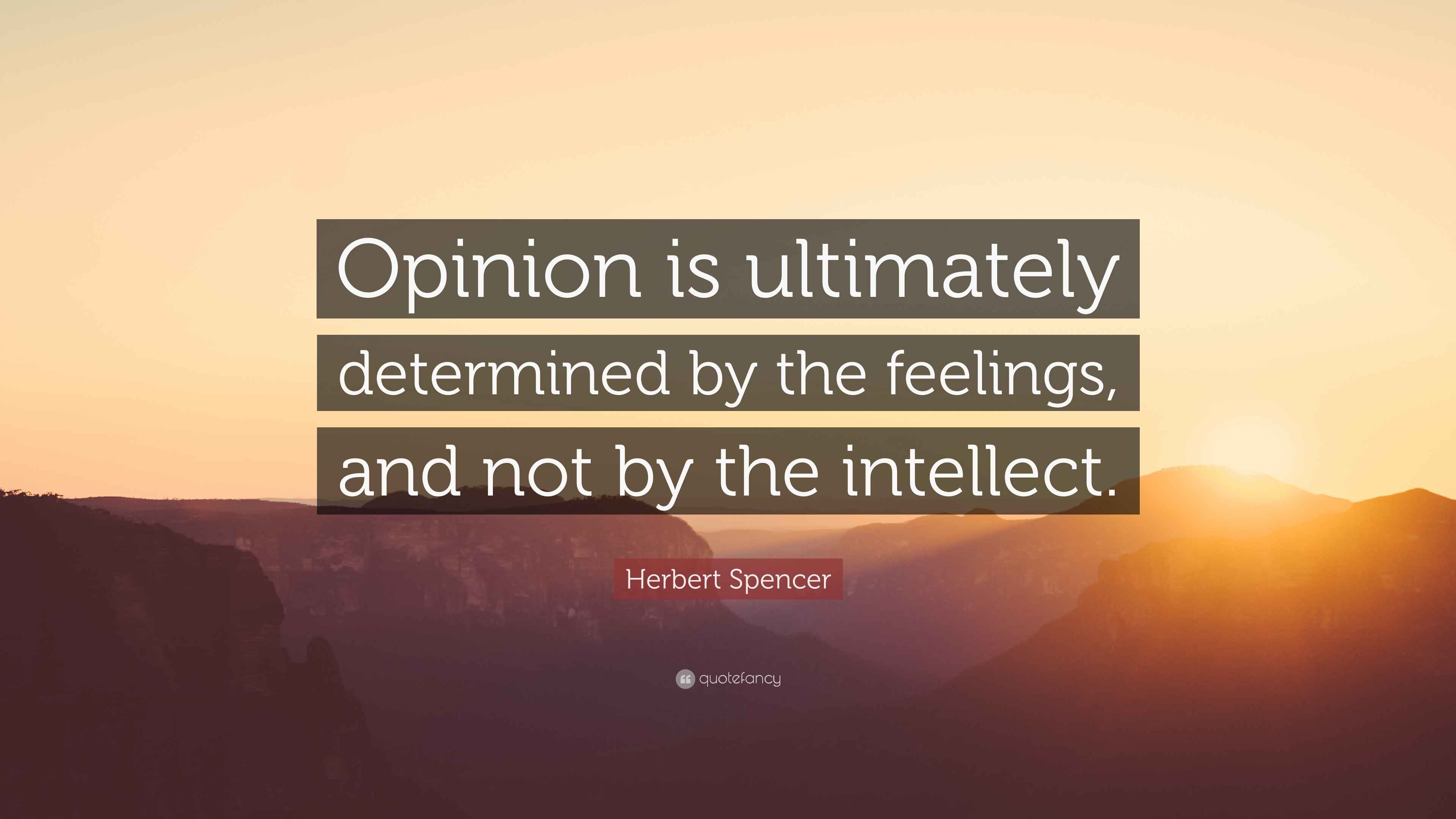Herbert Spencer Quote: “Opinion is ultimately determined by the ...