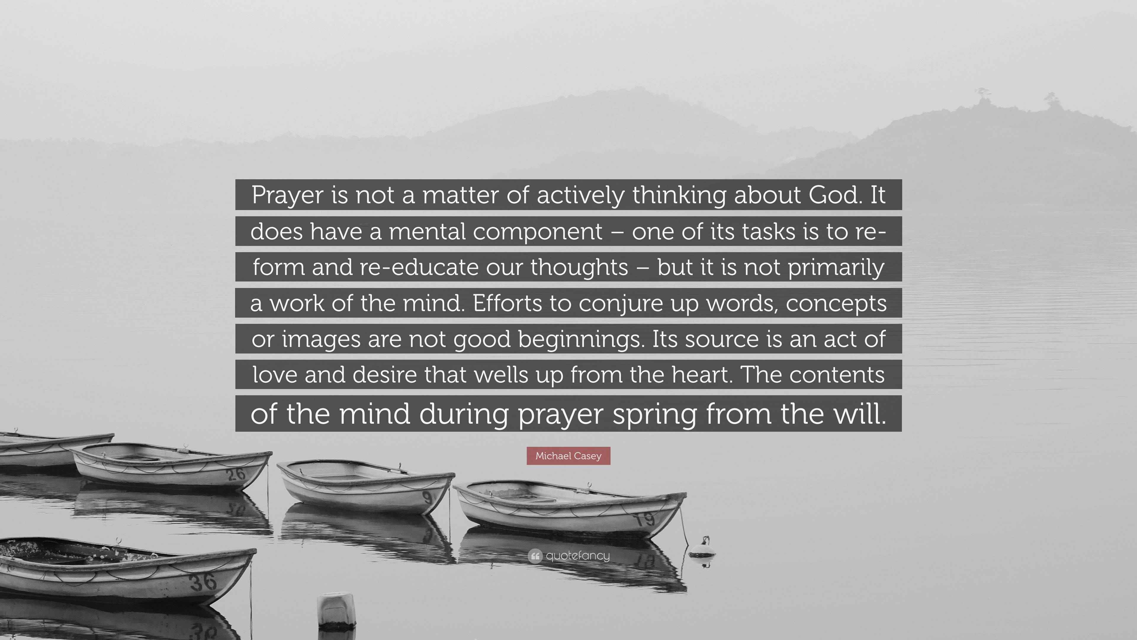 Michael Casey Quote: “Prayer is not a matter of actively thinking about ...