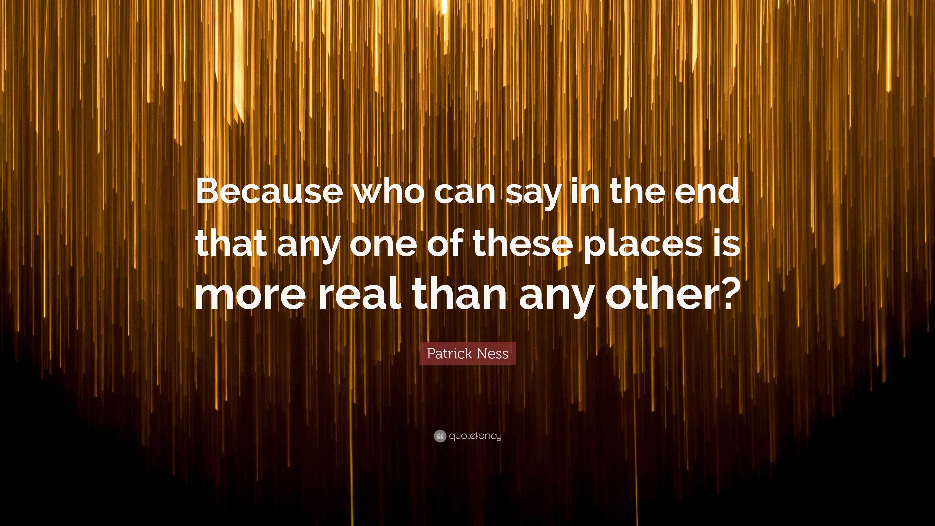 Patrick Ness Quote: “Because who can say in the end that any one of ...