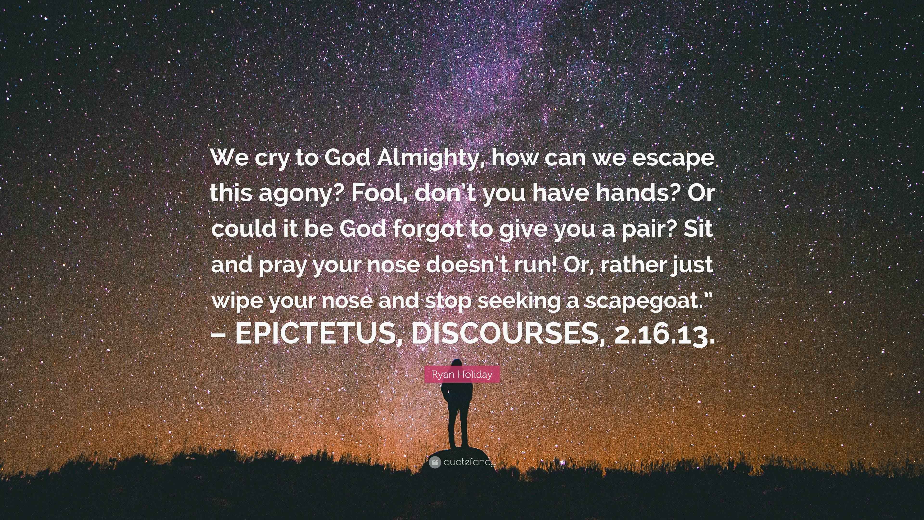 Ryan Holiday Quote: “We cry to God Almighty, how can we escape this ...