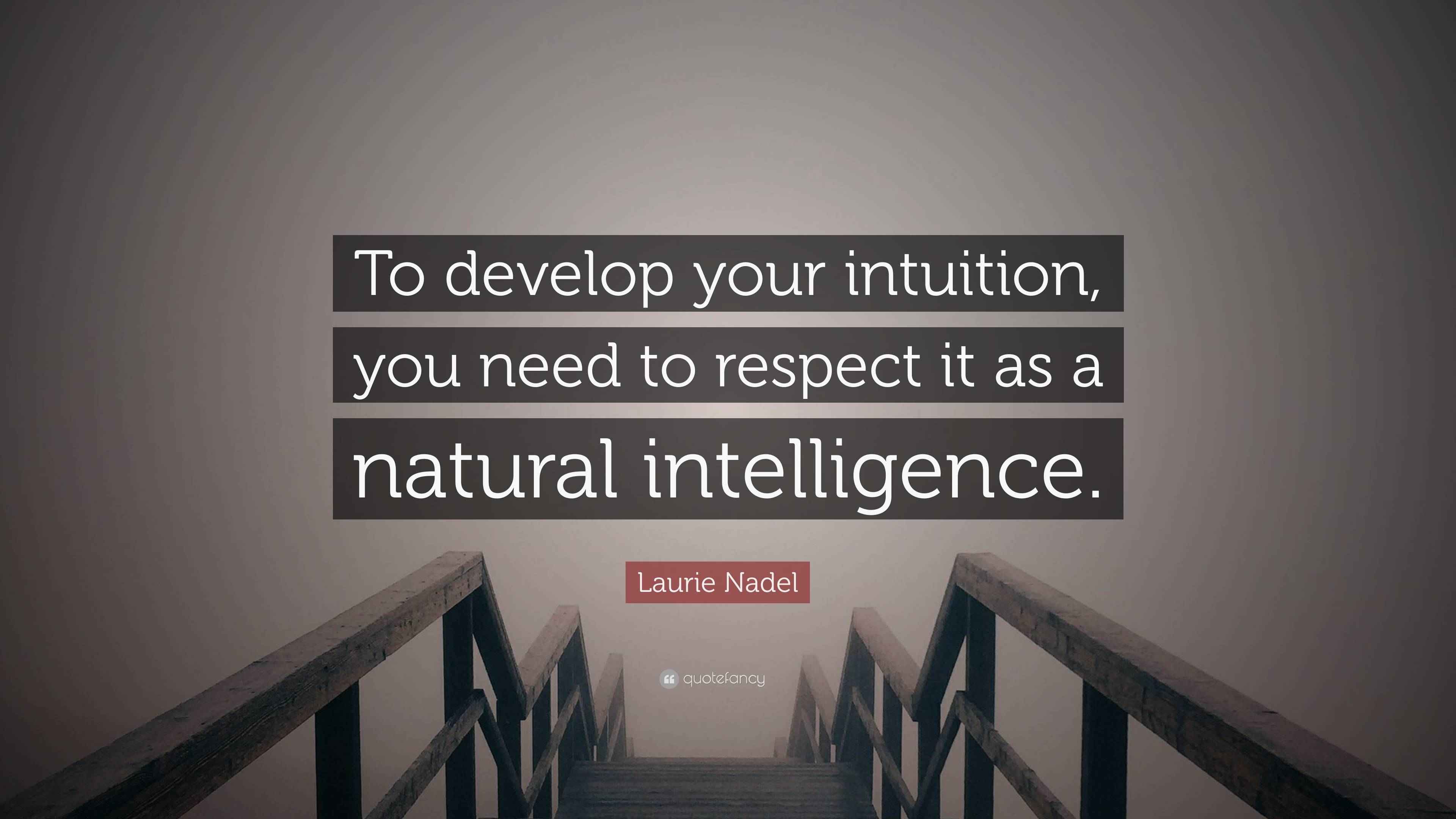 Laurie Nadel Quote: “To develop your intuition, you need to respect it ...
