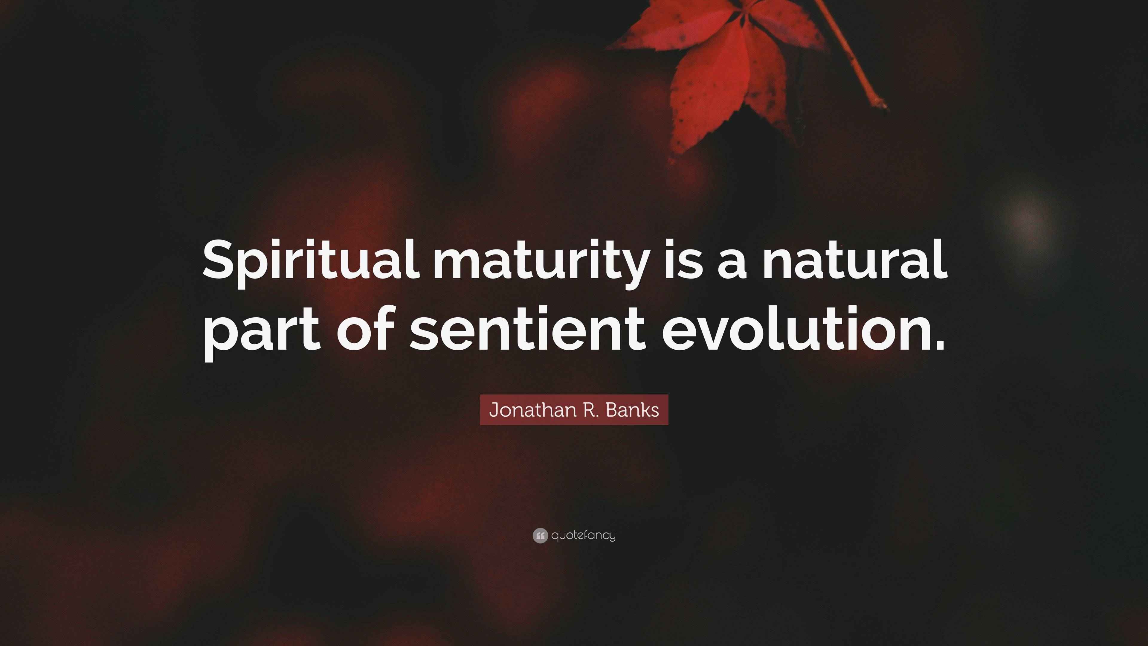 Jonathan R. Banks Quote: “Spiritual maturity is a natural part of ...