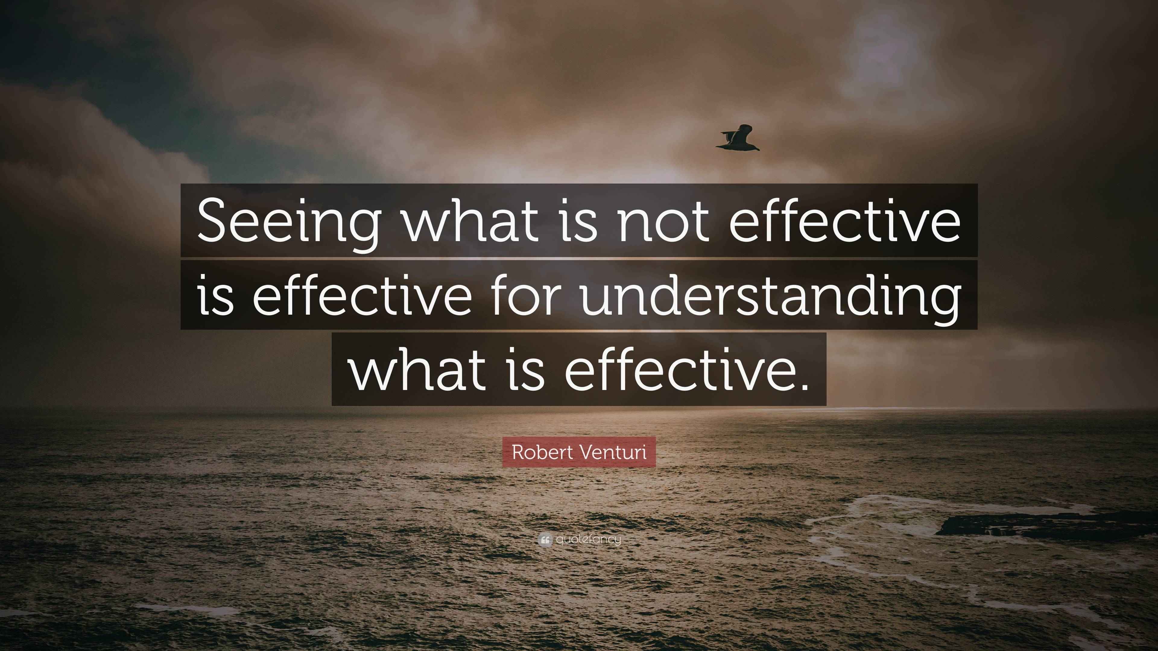 Robert Venturi Quote: “Seeing what is not effective is effective for ...