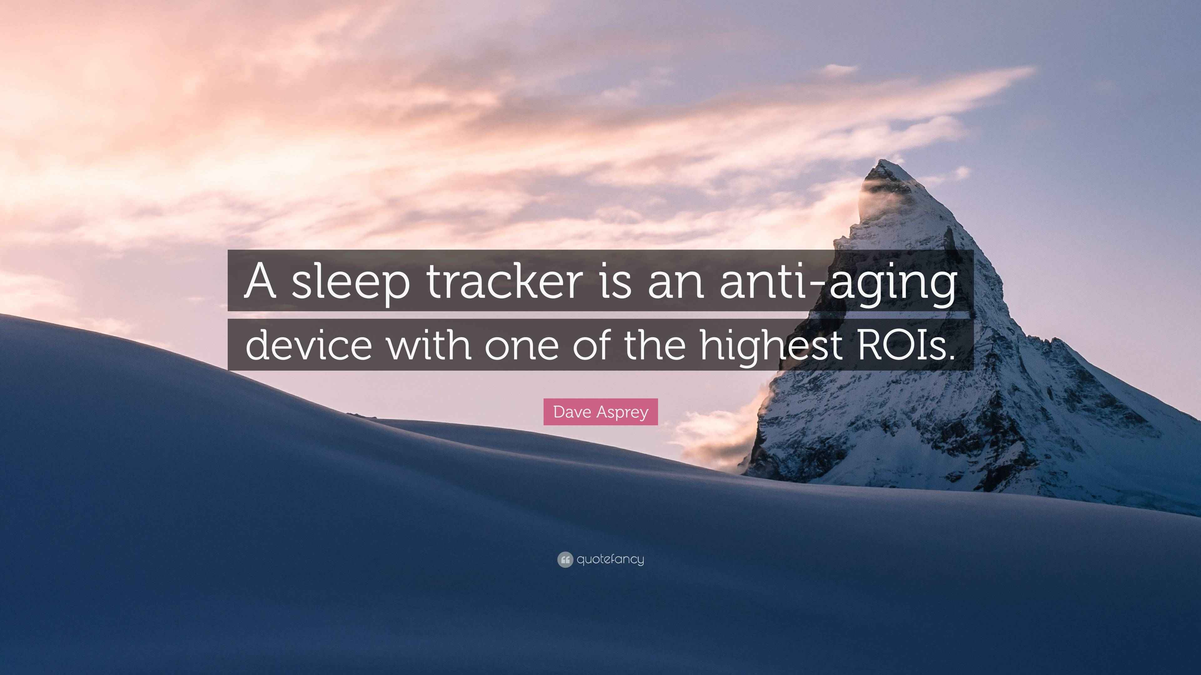 Dave Asprey Quote: “A sleep tracker is an anti-aging device with one of ...