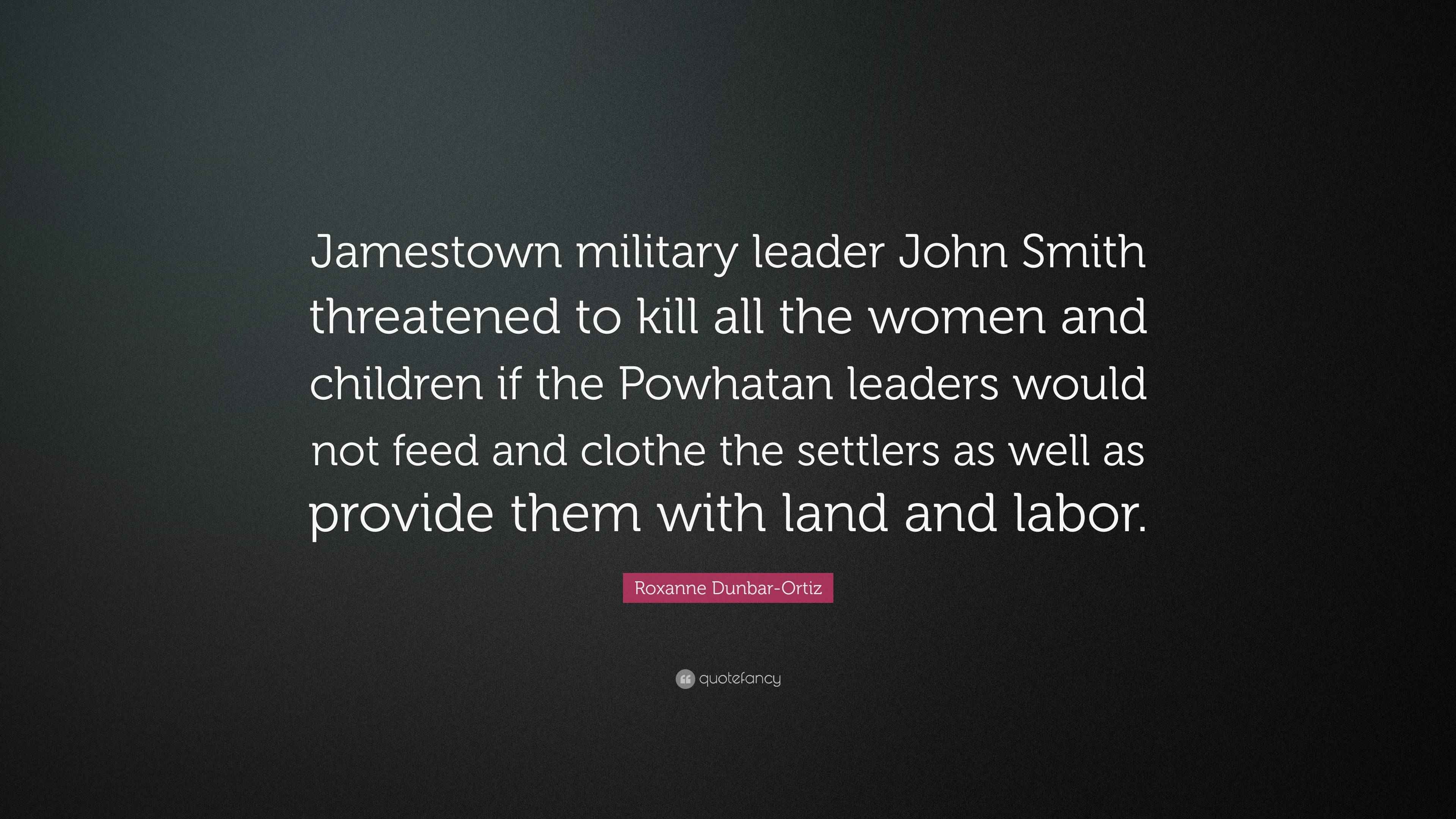 Roxanne Dunbar-Ortiz Quote: “Jamestown military leader John Smith ...