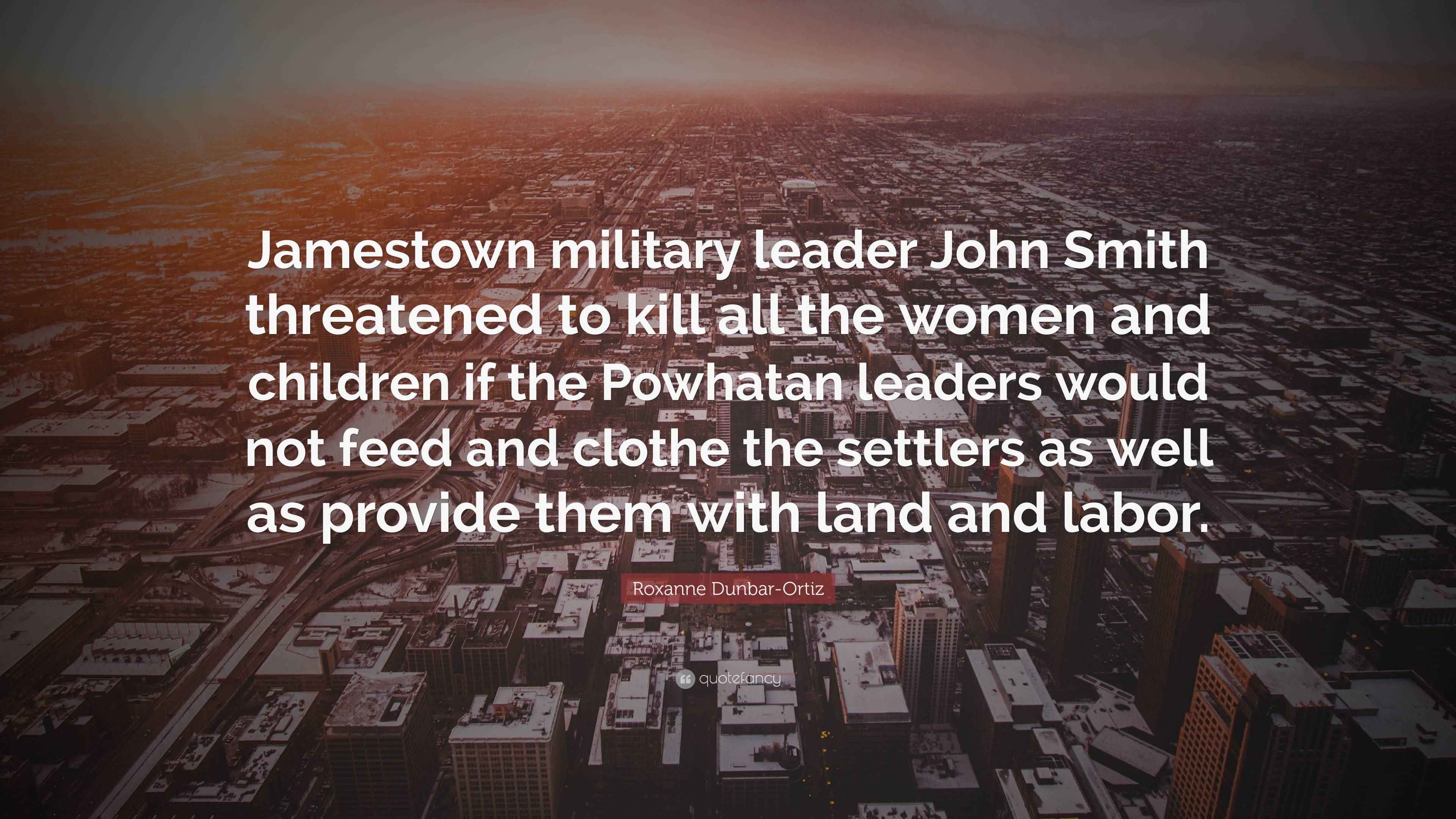 Roxanne Dunbar-Ortiz Quote: “Jamestown military leader John Smith ...