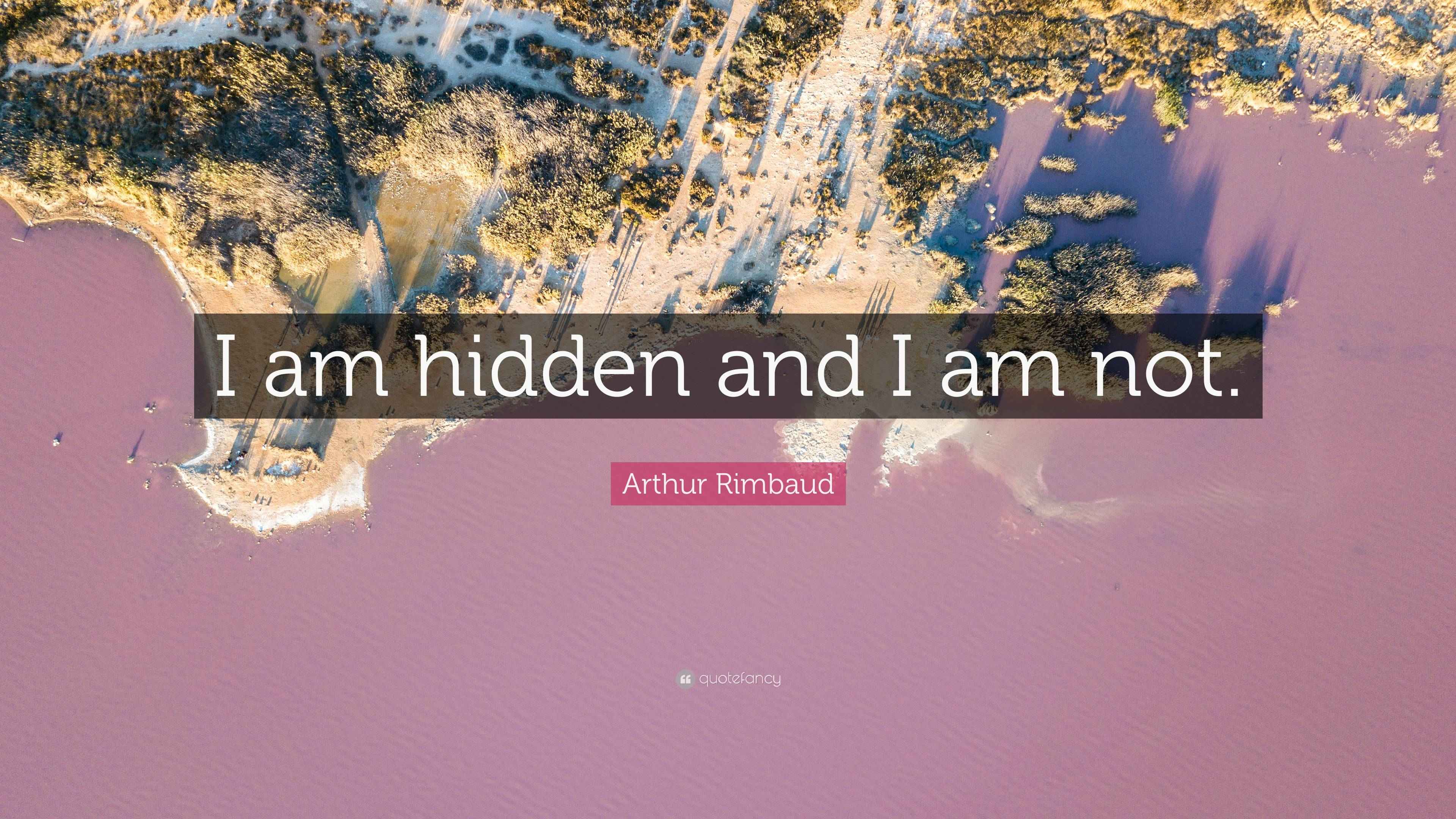 Arthur Rimbaud Quote: “I am hidden and I am not.”