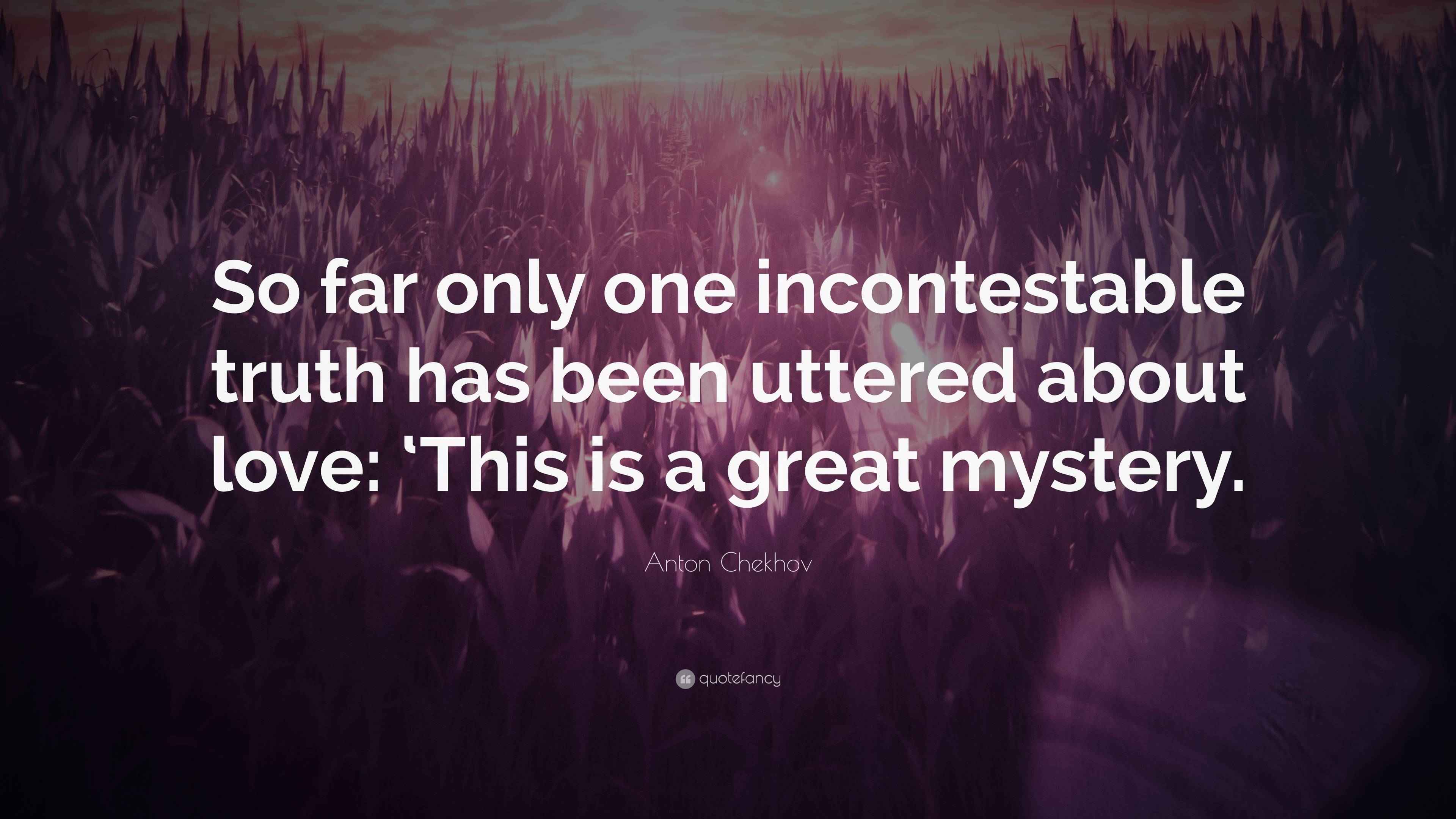 Anton Chekhov Quote: “So far only one incontestable truth has been ...