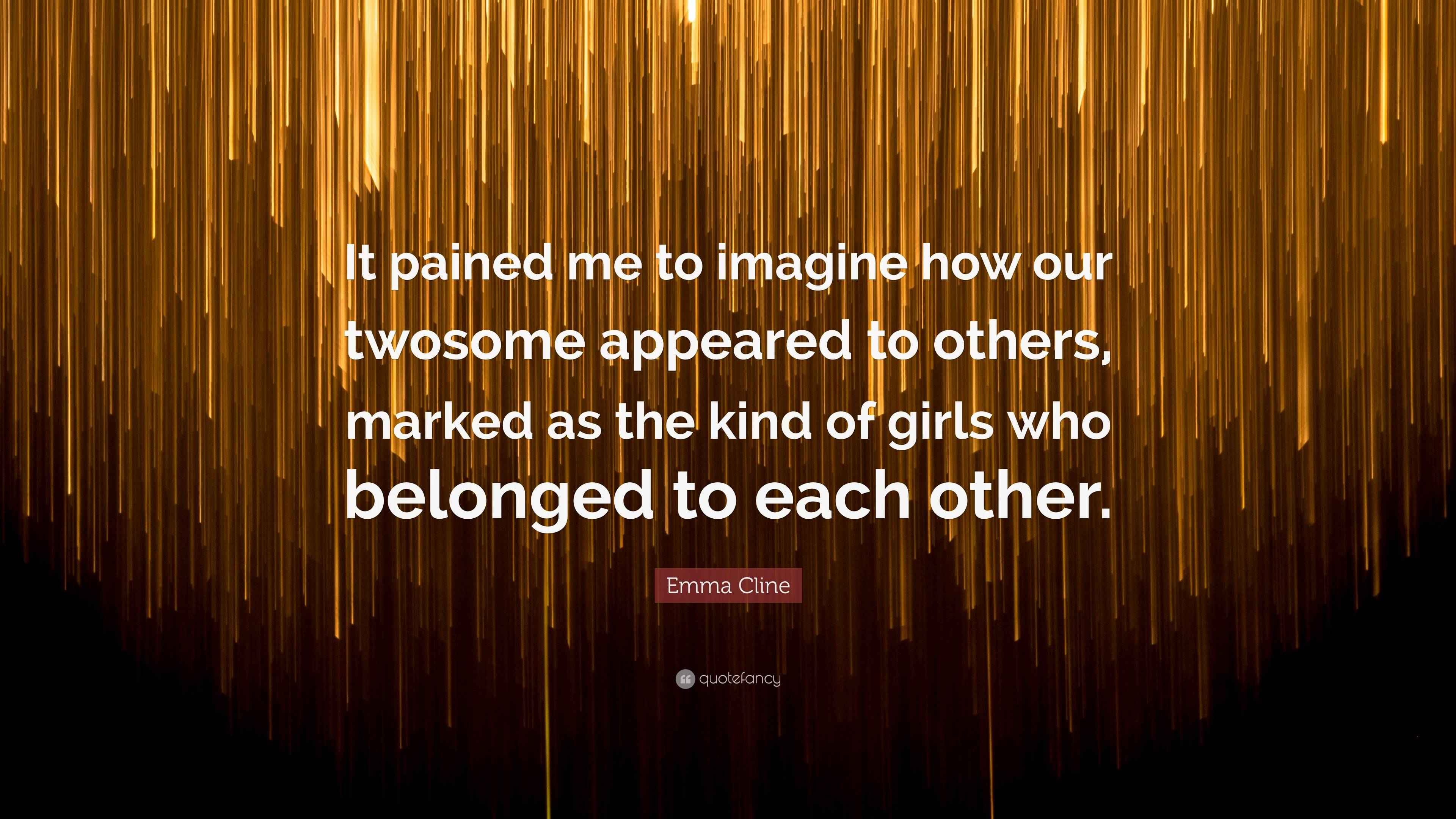 Emma Cline Quote: “It pained me to imagine how our twosome appeared to ...