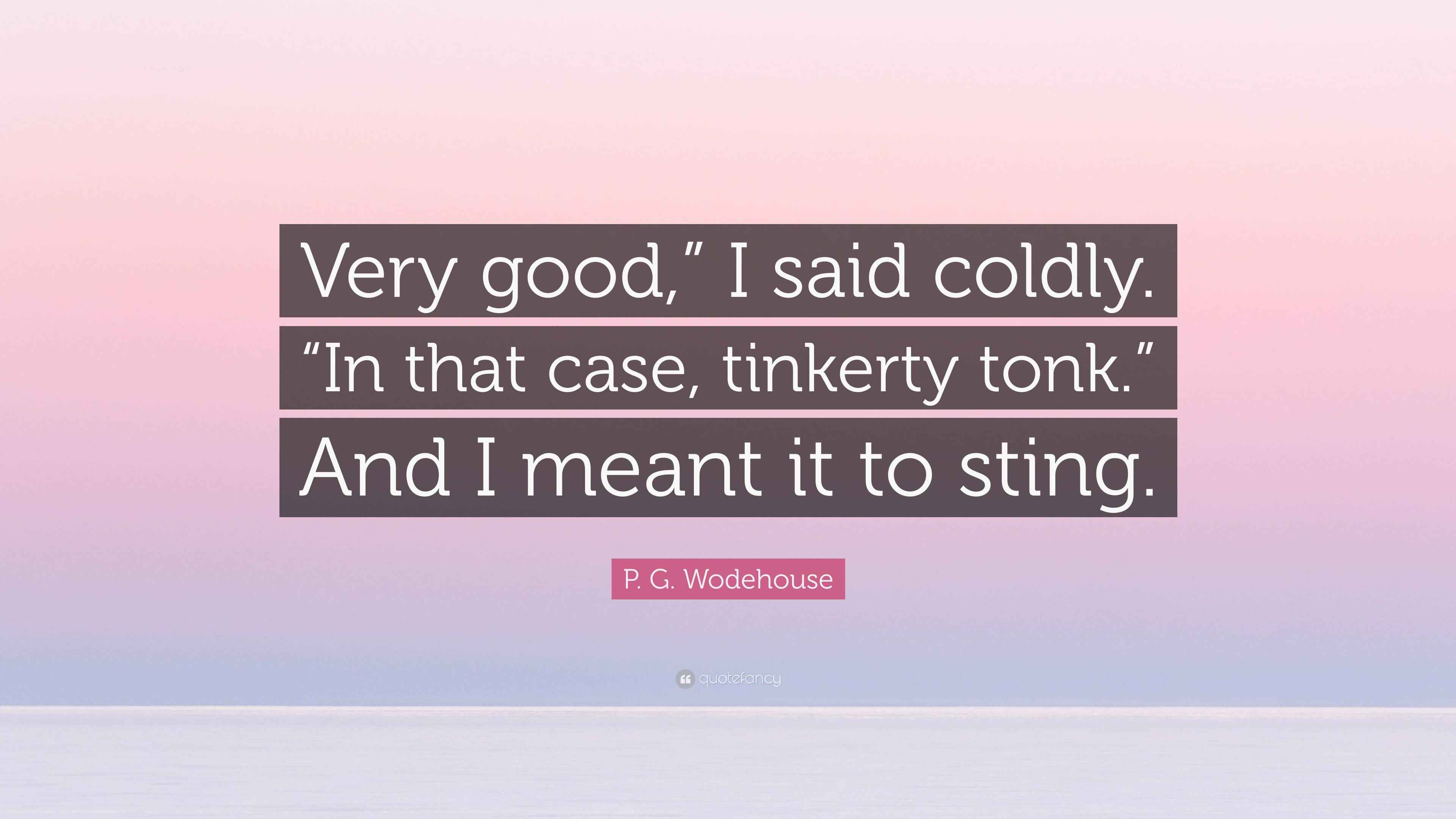 P. G. Wodehouse Quote: “Very good,” I said coldly. “In that case ...