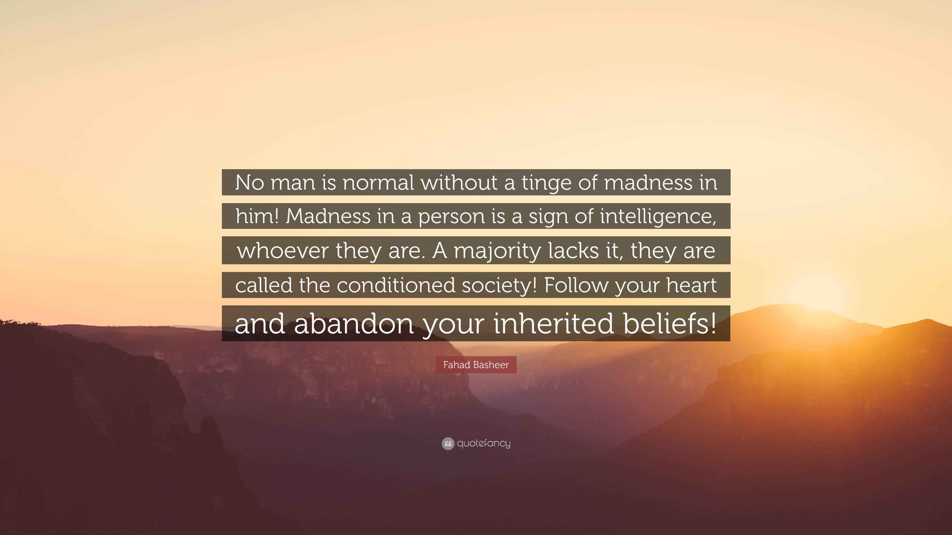 Fahad Basheer Quote: “No man is normal without a tinge of madness in ...