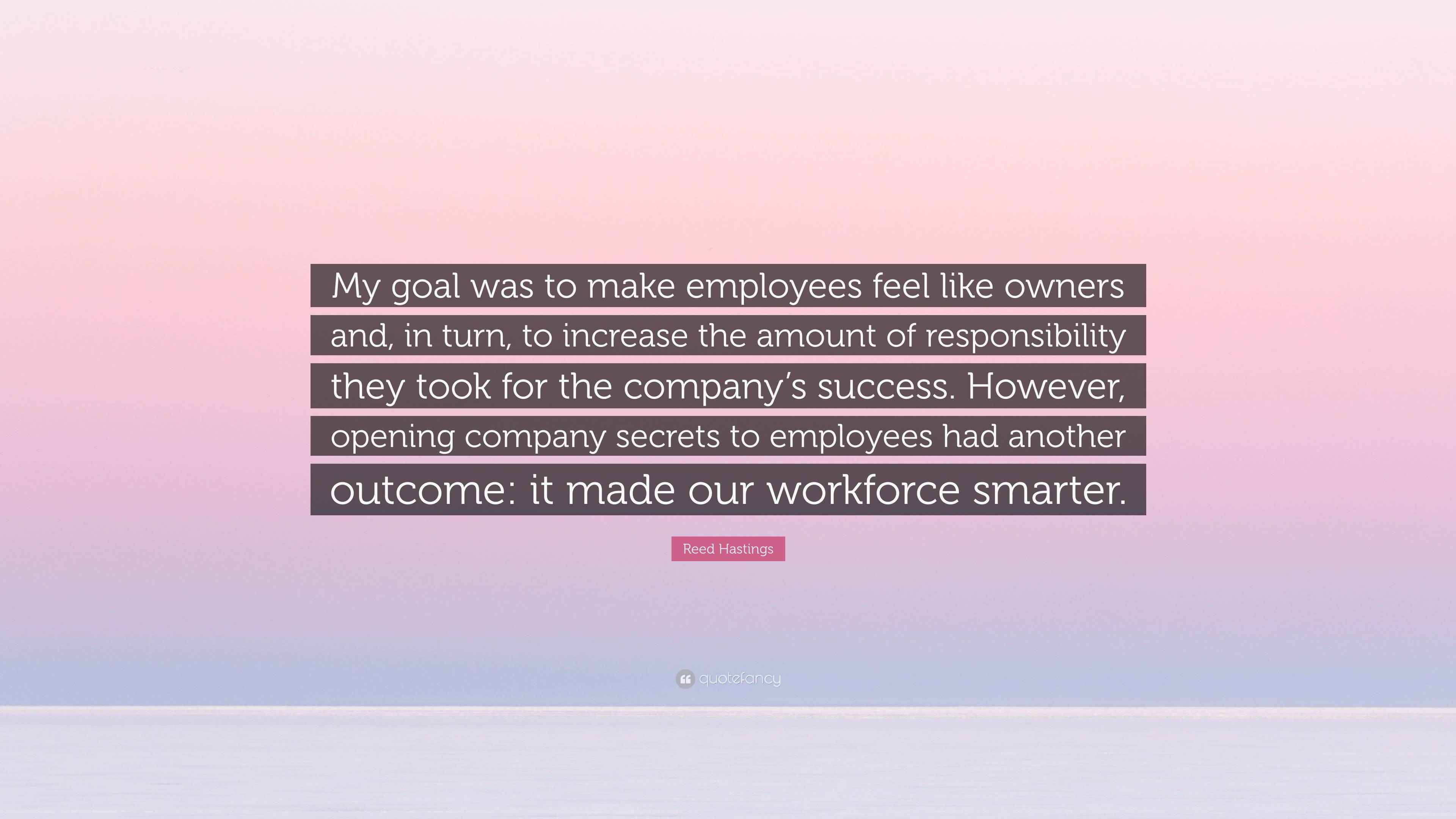 Reed Hastings Quote: “My goal was to make employees feel like owners ...