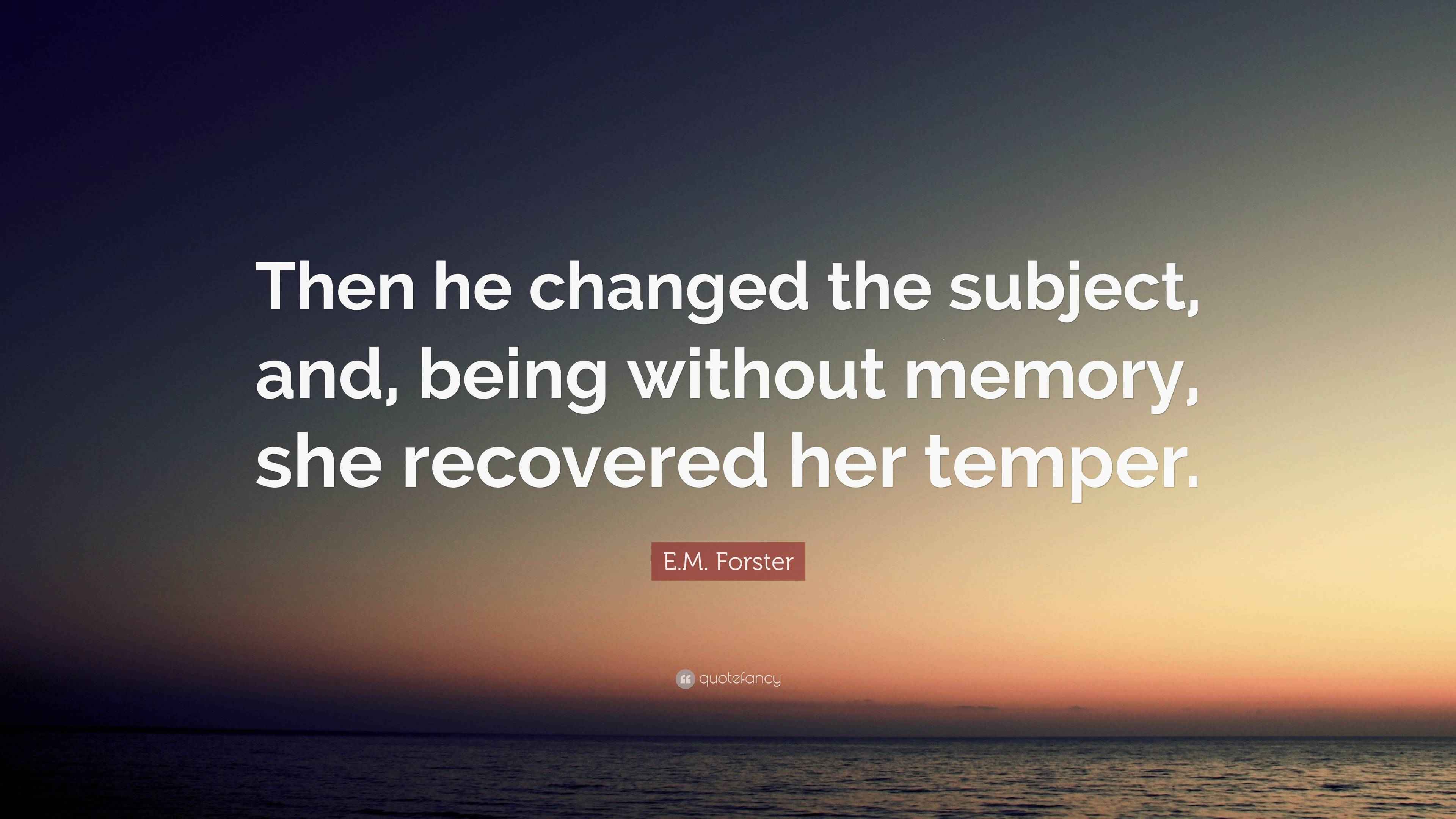 E.M. Forster Quote: “Then he changed the subject, and, being without ...