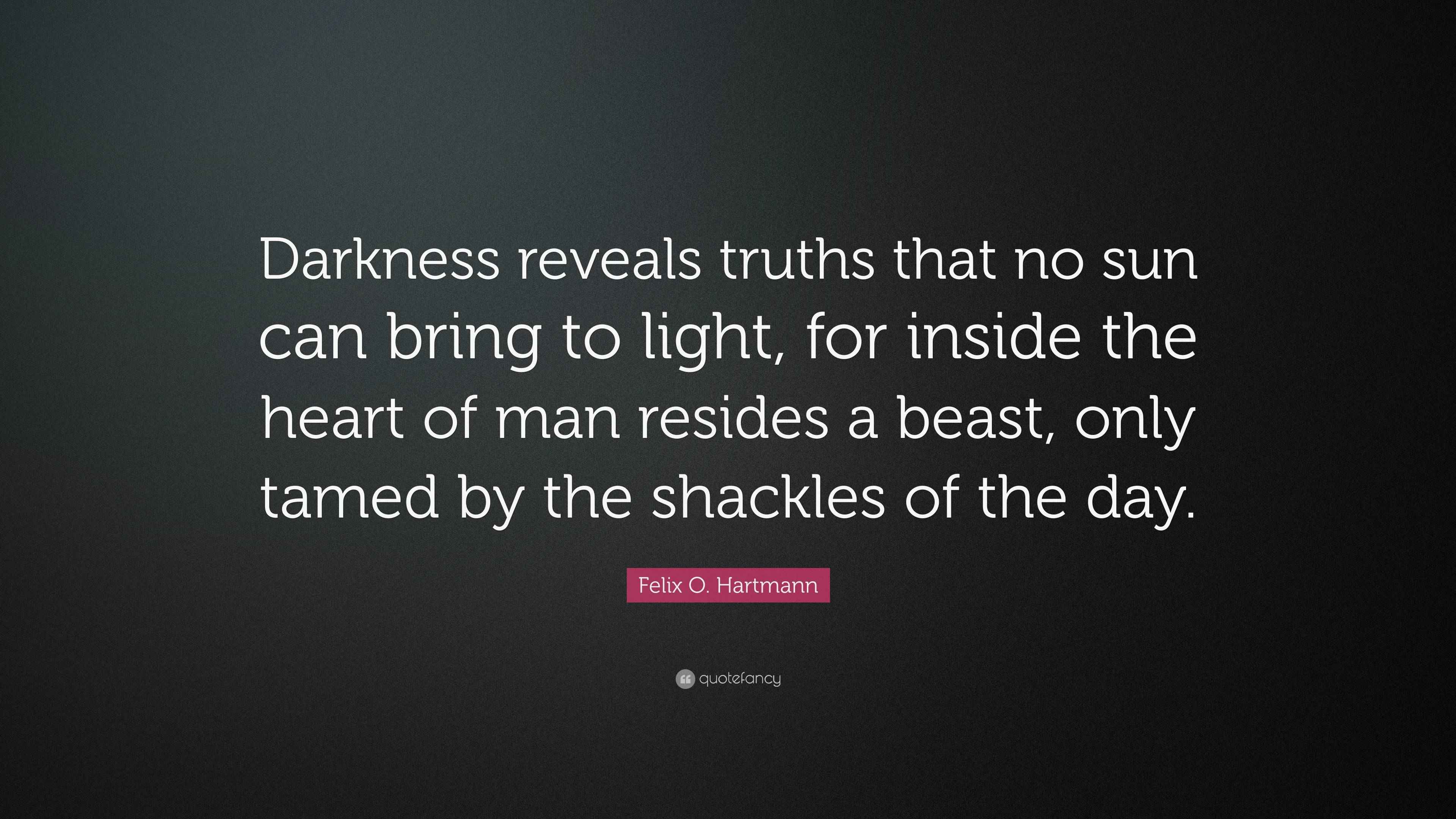 Felix O. Hartmann Quote: “Darkness reveals truths that no sun can bring ...
