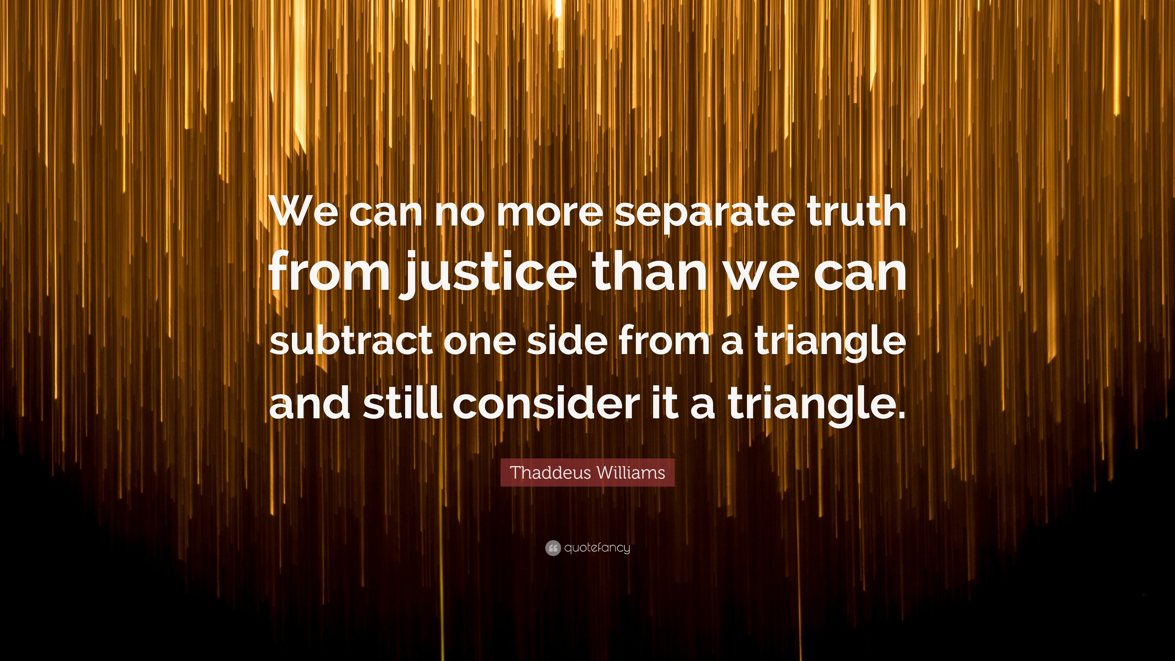 Thaddeus Williams Quote: “We can no more separate truth from justice ...