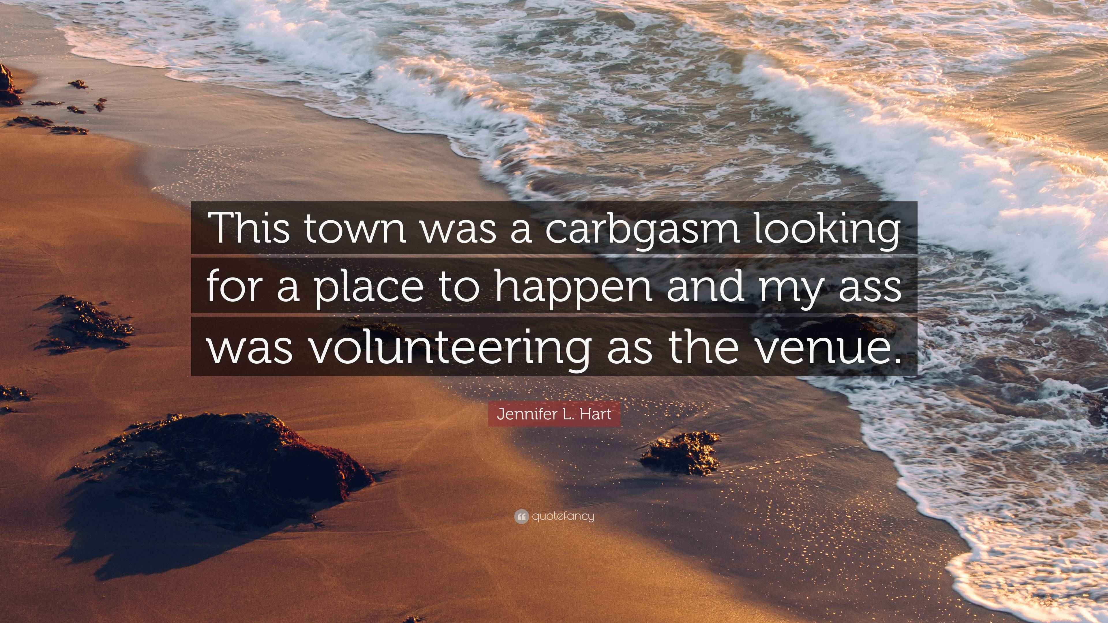 Jennifer L. Hart Quote: “This town was a carbgasm looking for a place ...