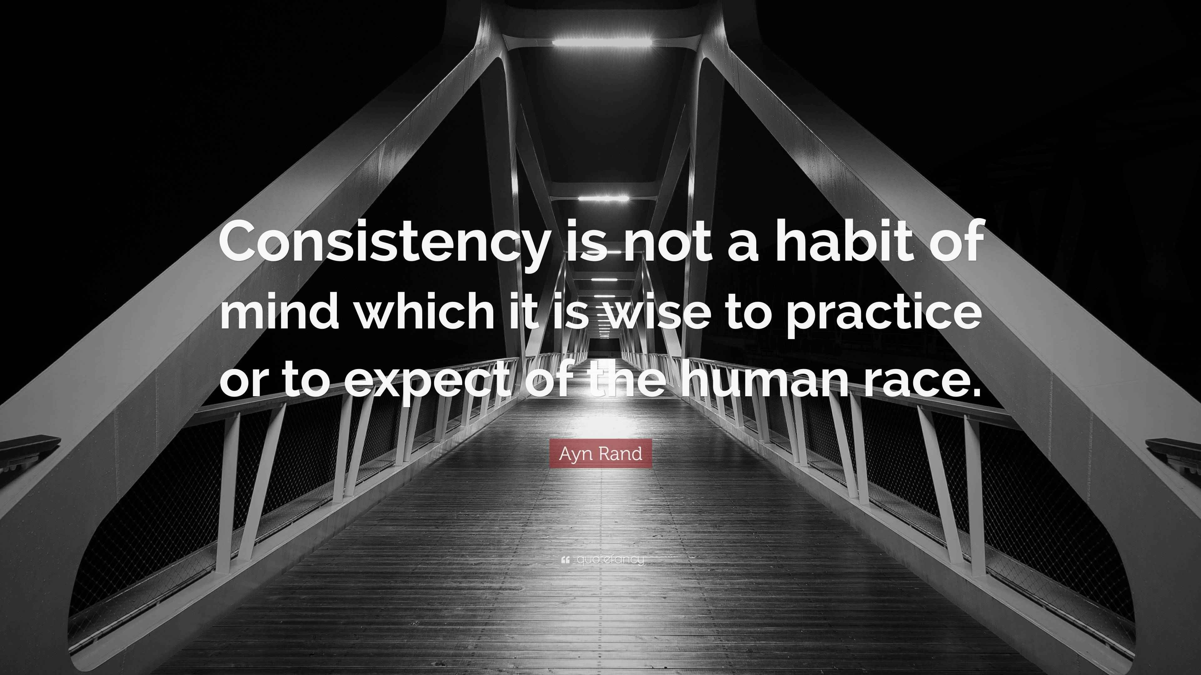 Ayn Rand Quote: “Consistency is not a habit of mind which it is wise to ...