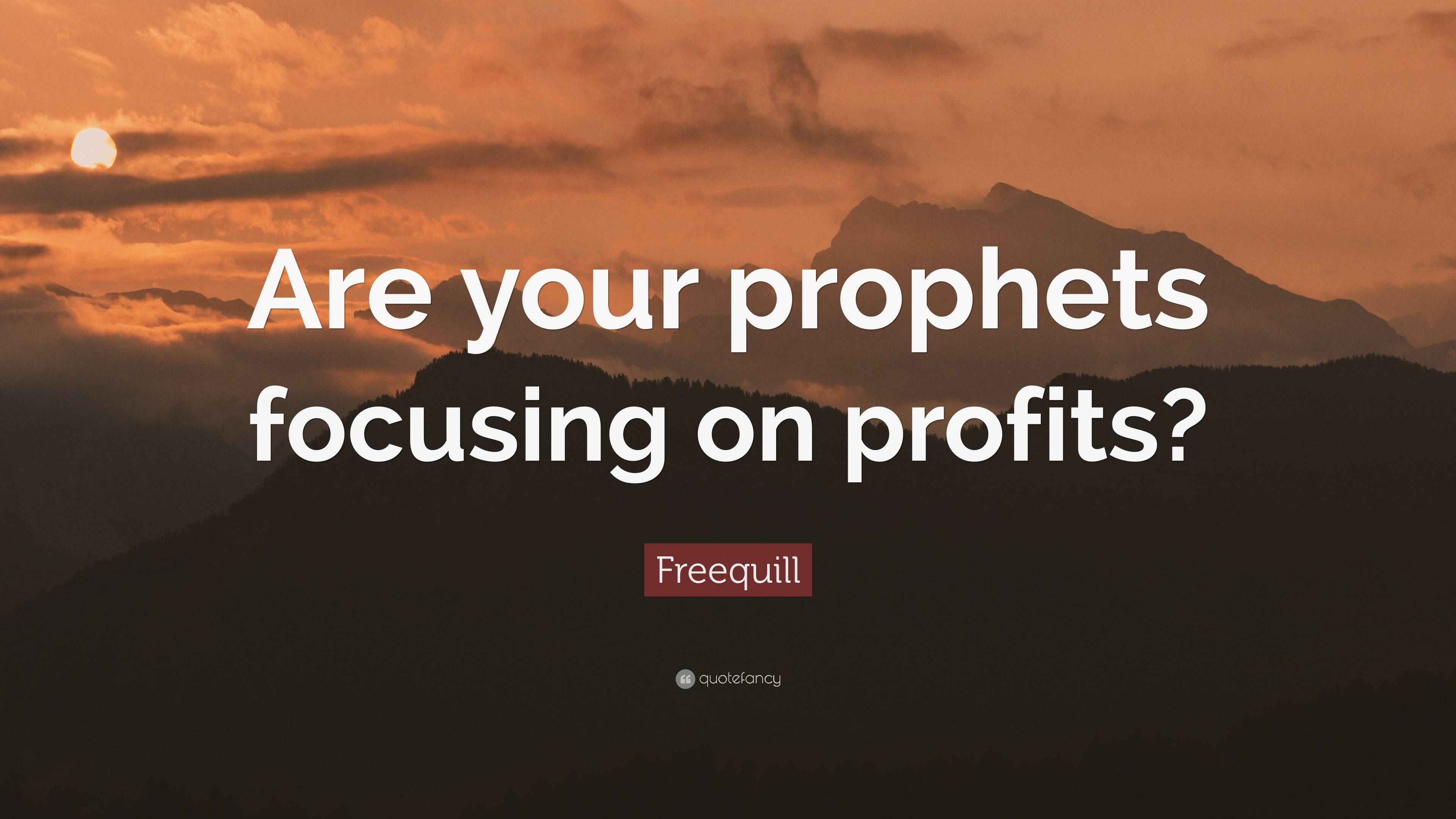 Freequill Quote: “Are your prophets focusing on profits?”