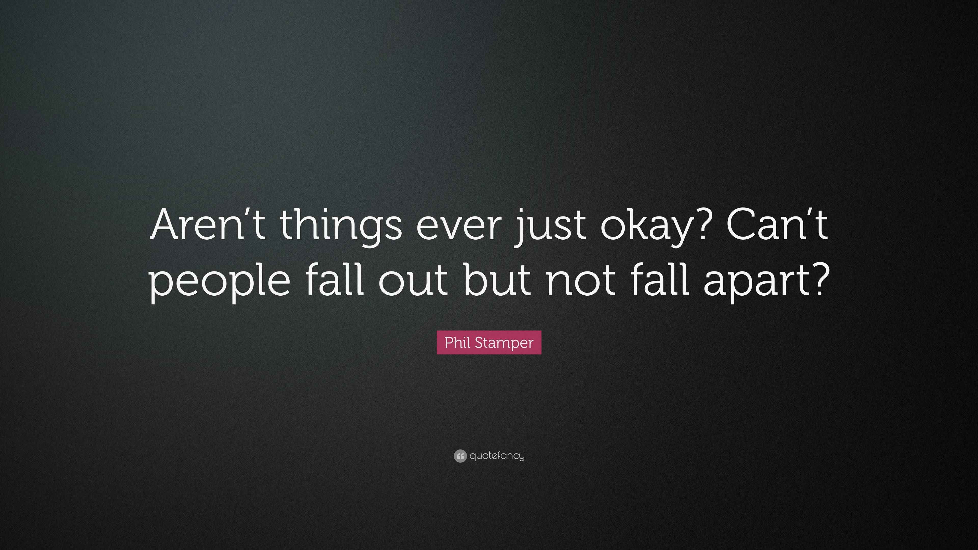 Phil Stamper Quote: “Aren’t things ever just okay? Can’t people fall ...