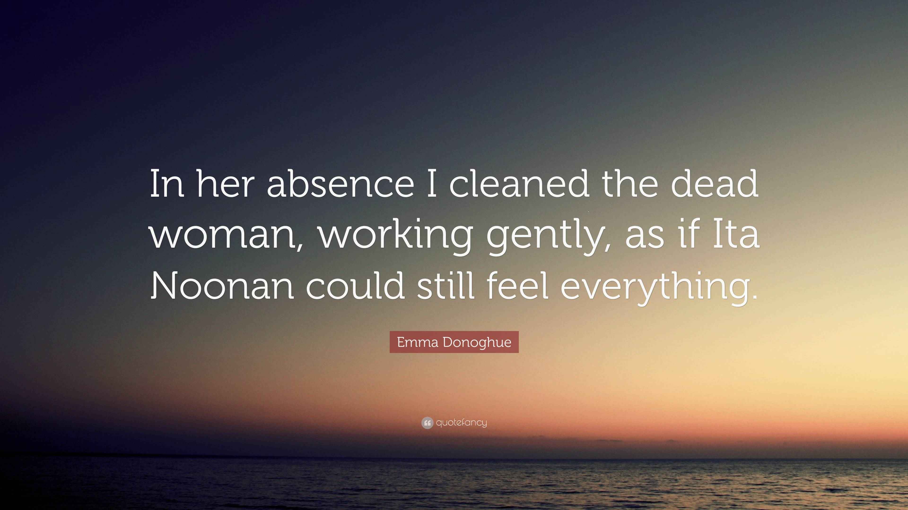 Emma Donoghue Quote: “In her absence I cleaned the dead woman, working ...