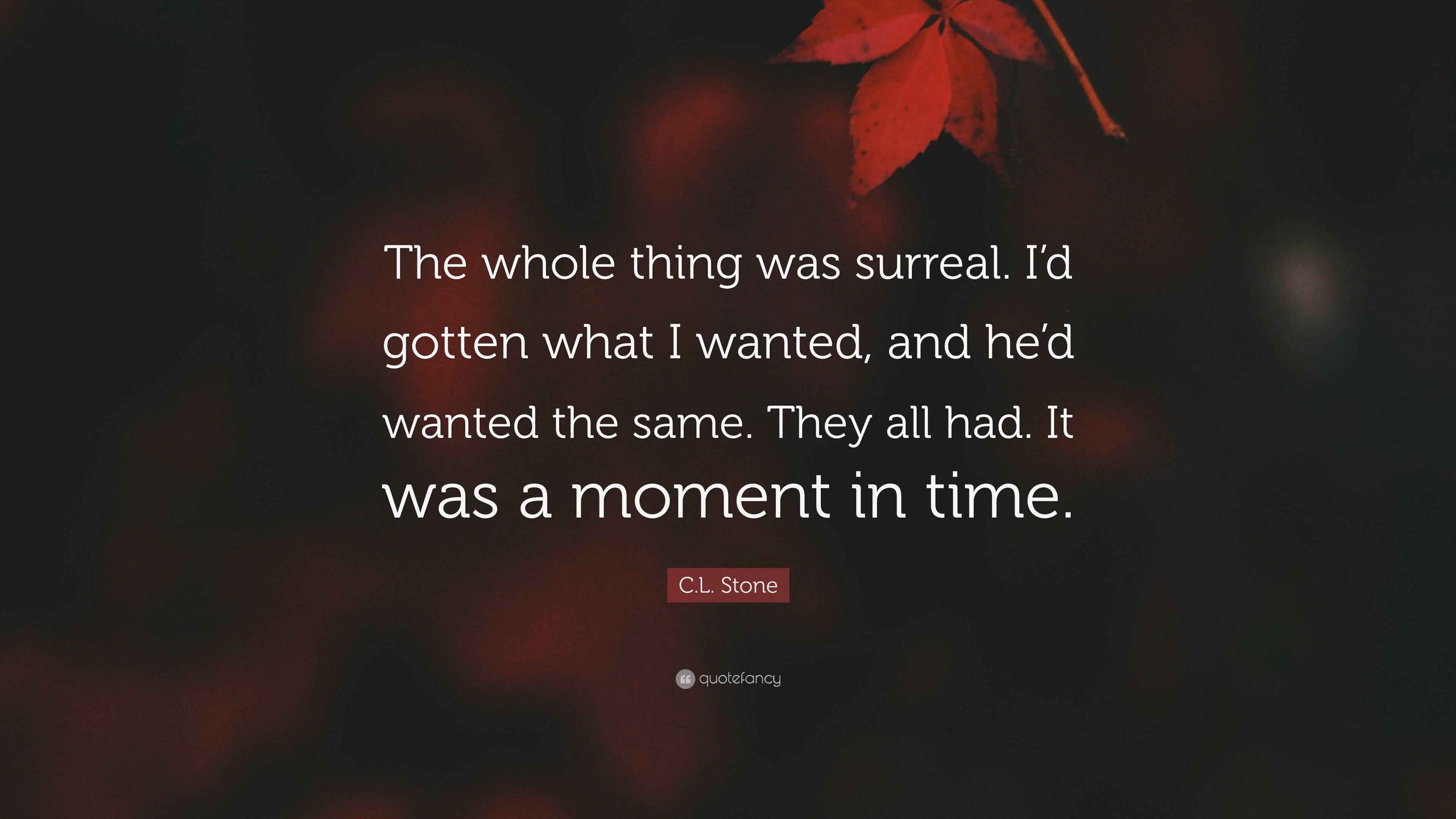 C.L. Stone Quote: “The whole thing was surreal. I’d gotten what I ...