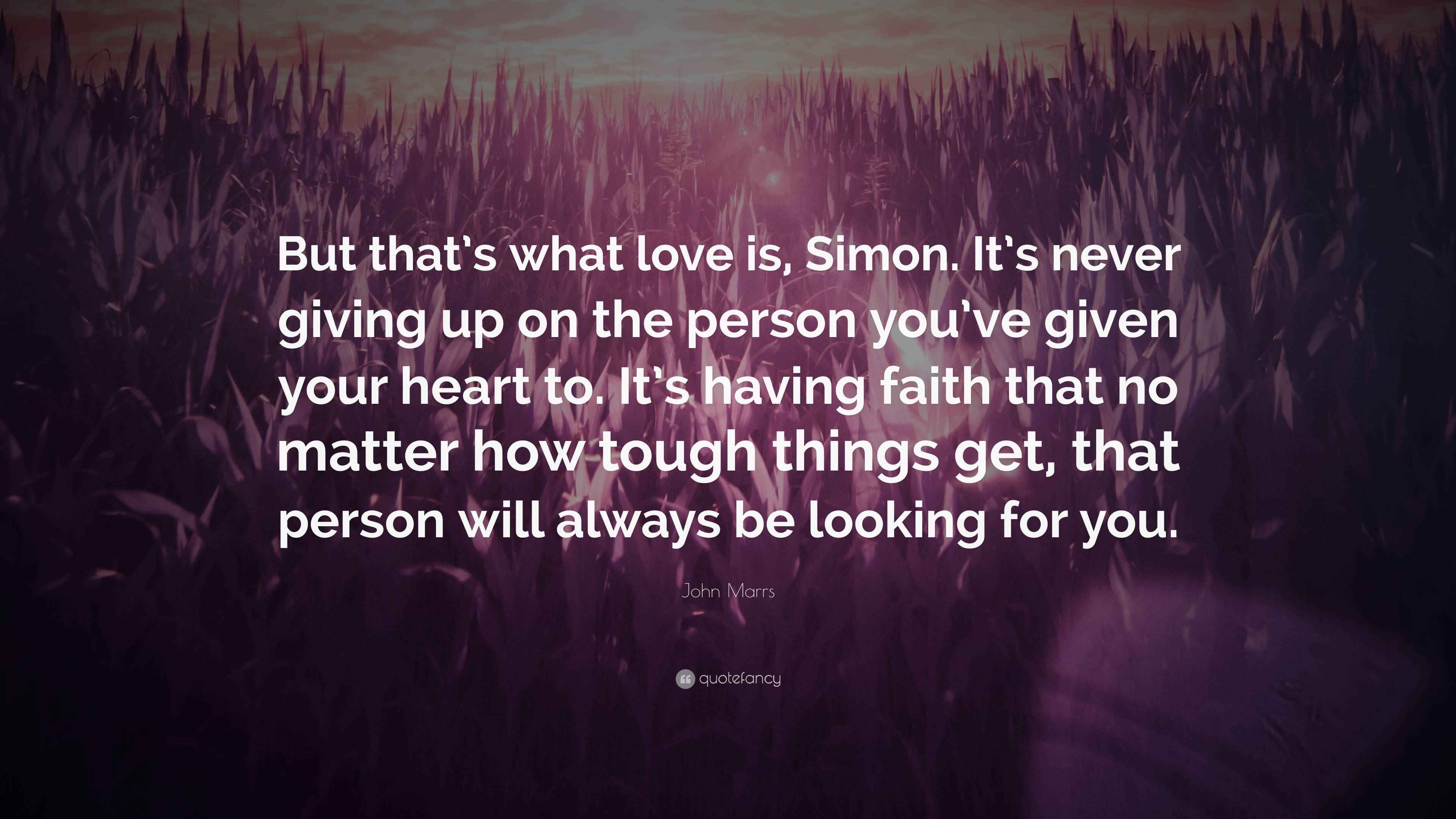 John Marrs Quote: “But that’s what love is, Simon. It’s never giving up ...