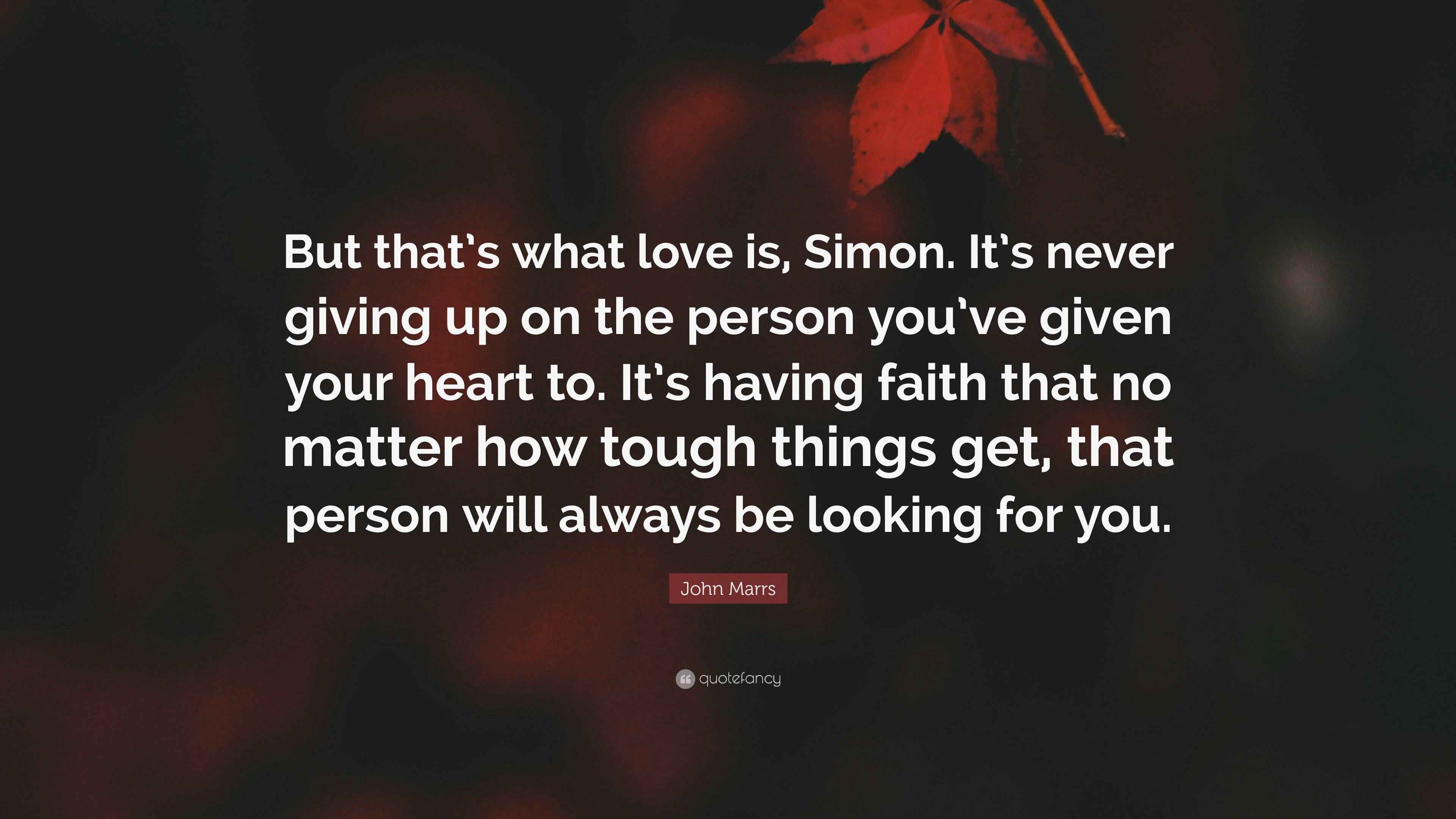John Marrs Quote: “But that’s what love is, Simon. It’s never giving up ...