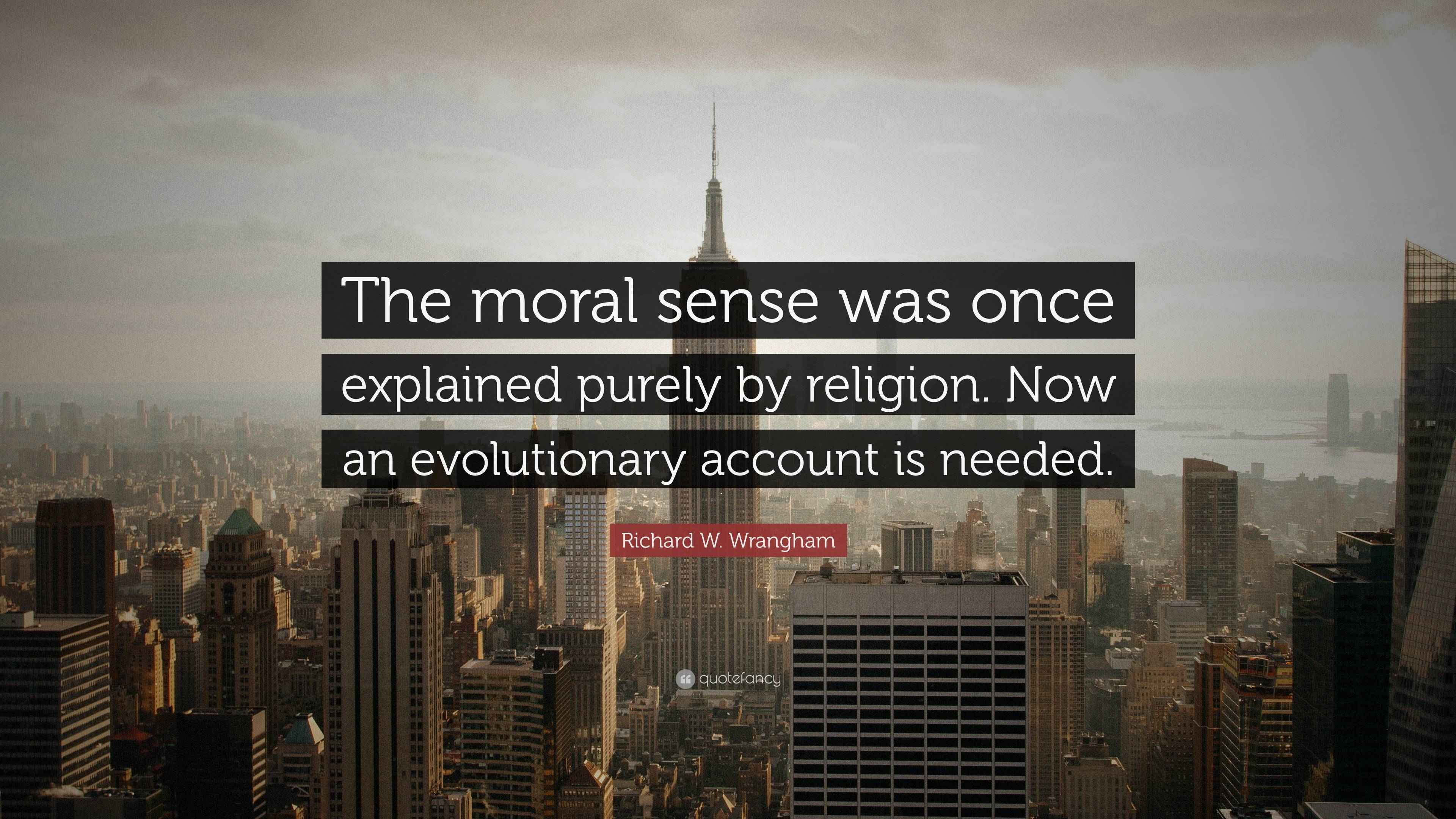 Richard W. Wrangham Quote: “The moral sense was once explained purely ...