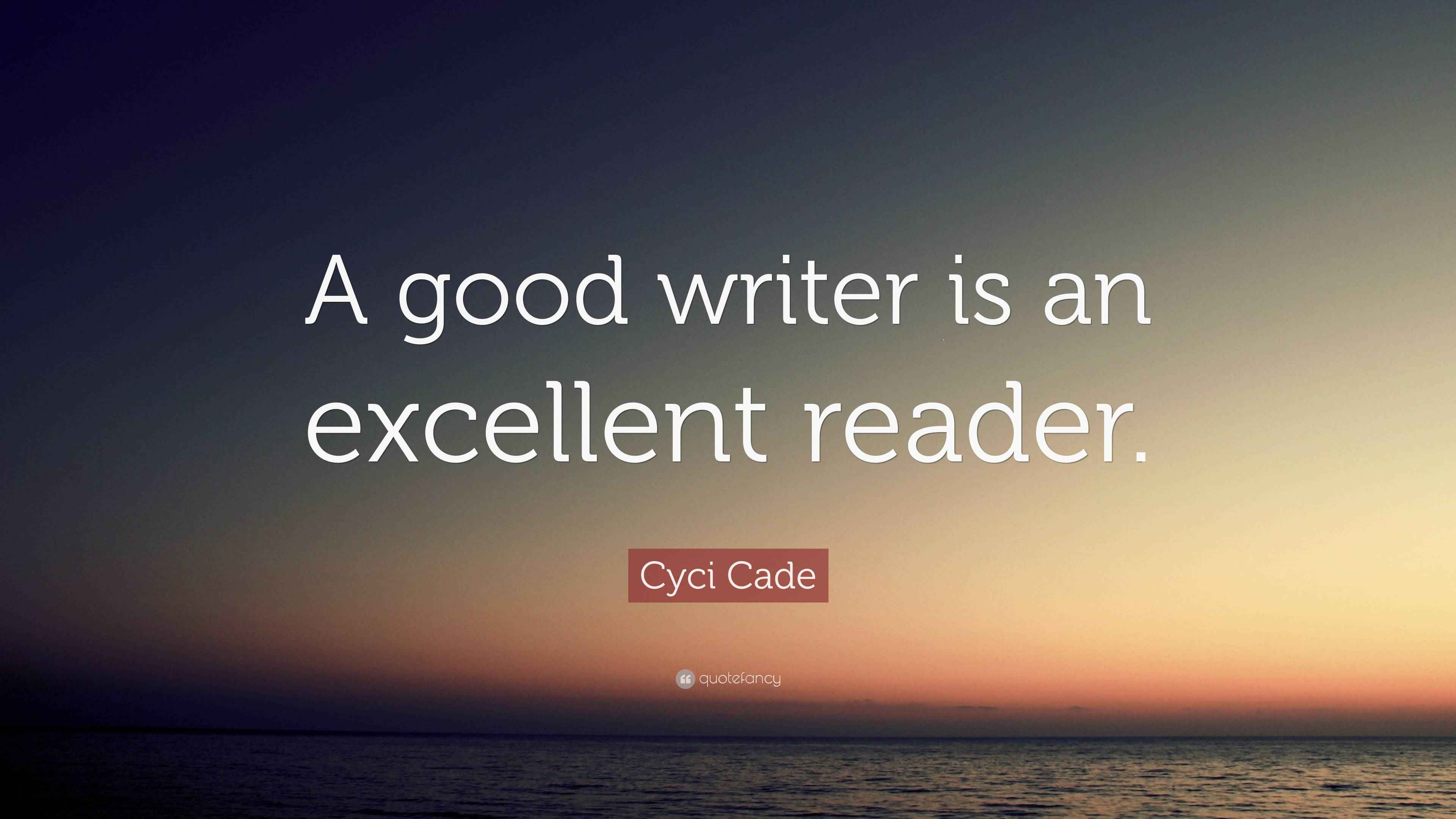 Cyci Cade Quote: “A good writer is an excellent reader.”