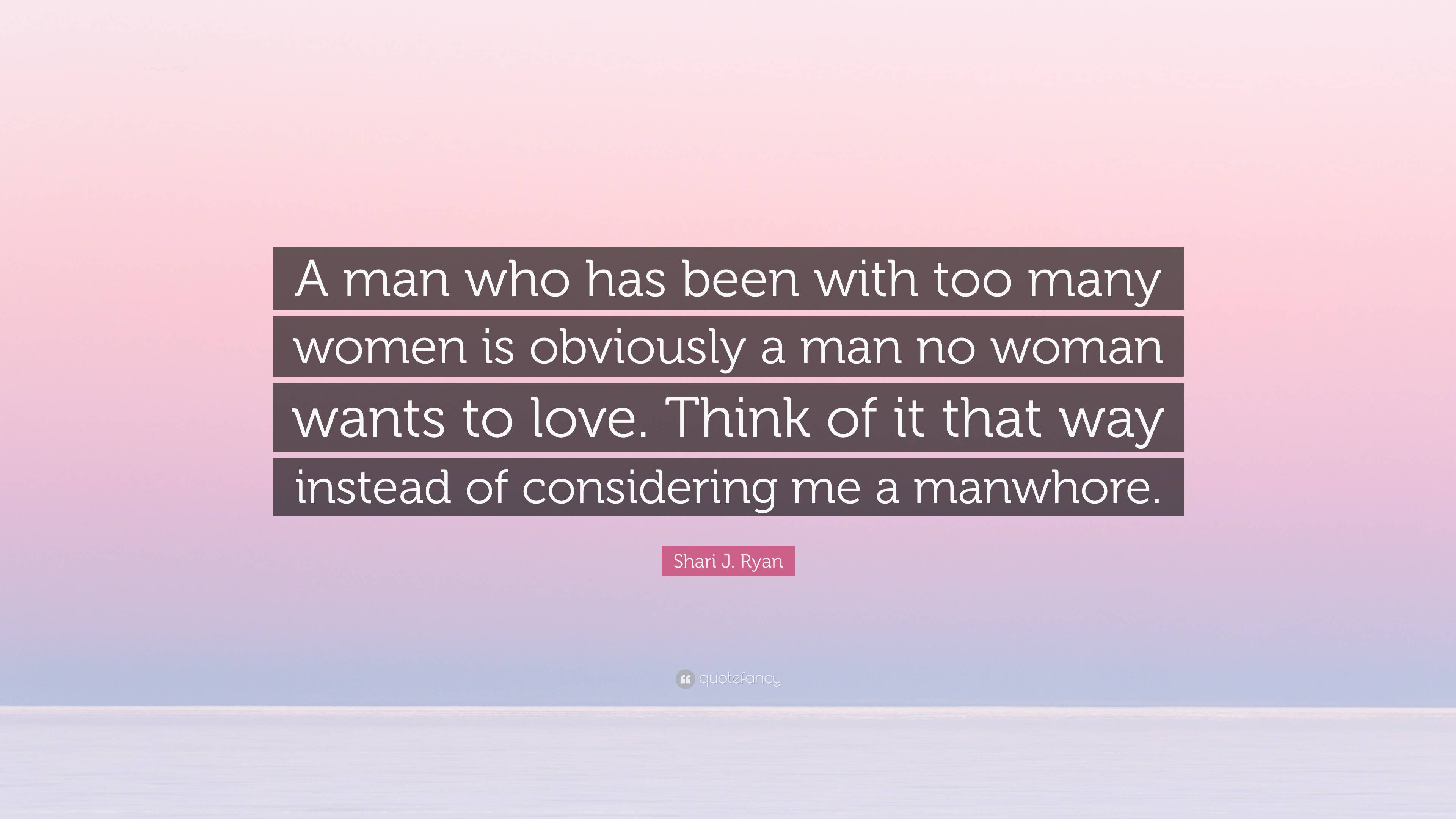 Shari J. Ryan Quote: “A man who has been with too many women is ...