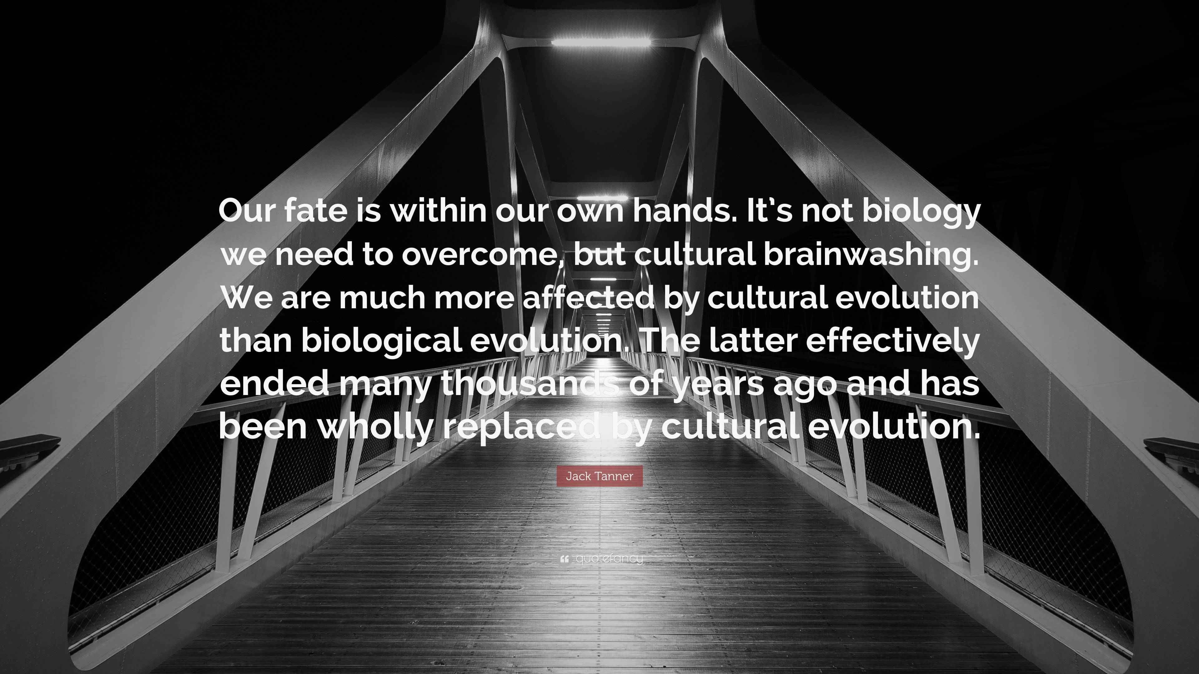 Jack Tanner Quote: “Our fate is within our own hands. It’s not biology ...