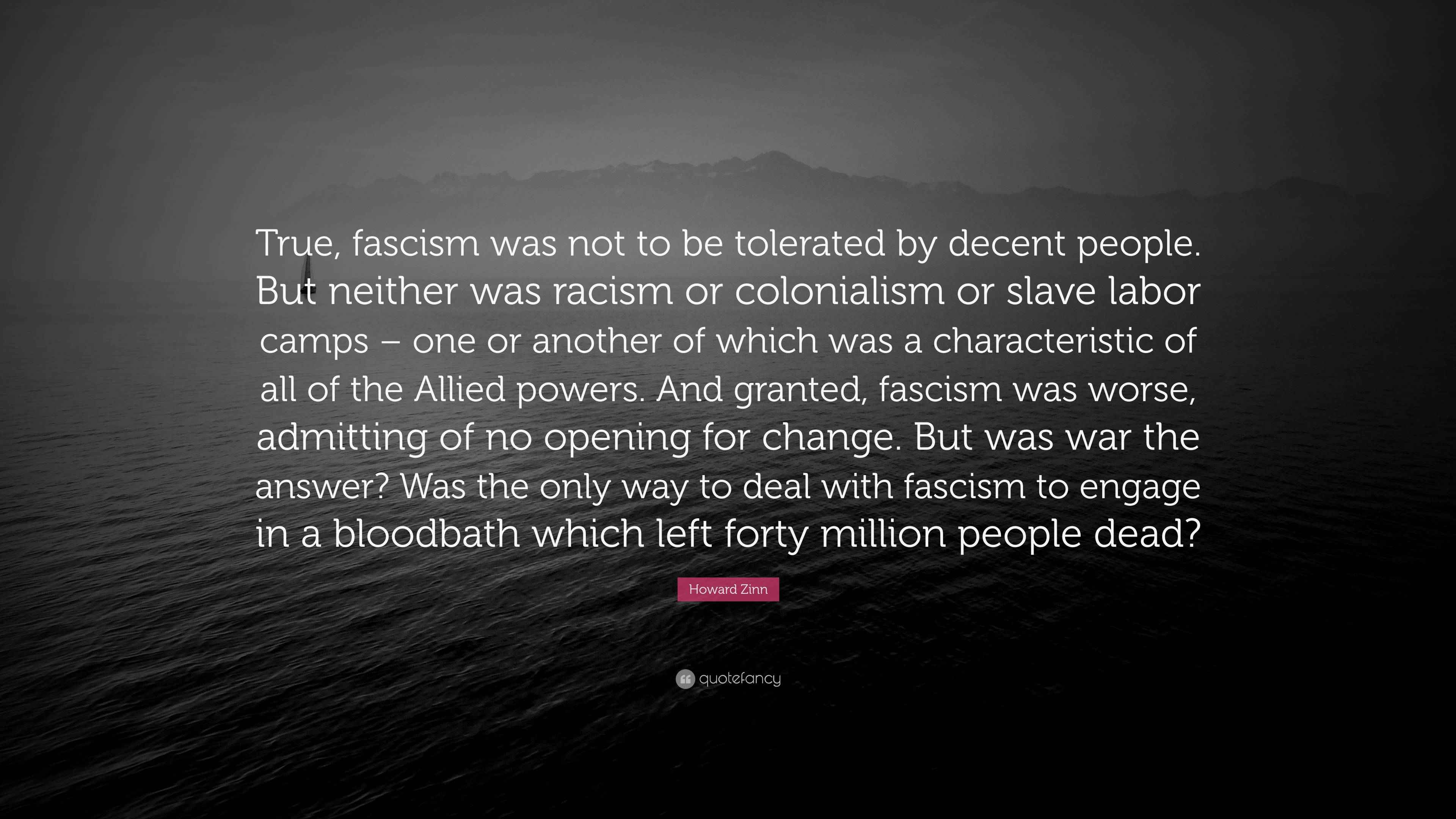 Howard Zinn Quote: “True, fascism was not to be tolerated by decent ...