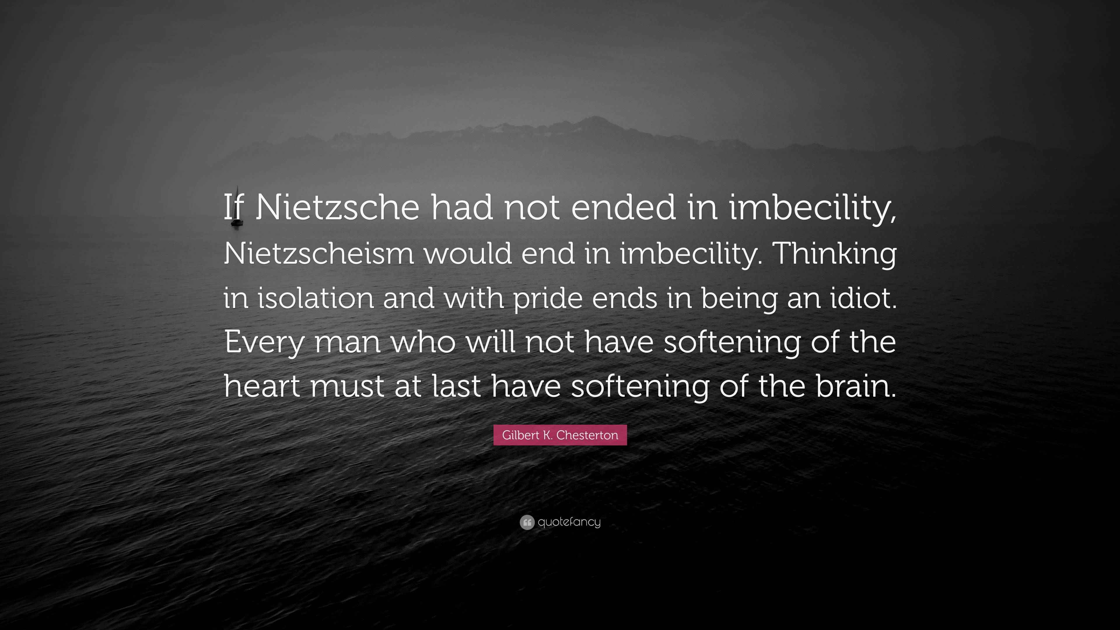 Gilbert K. Chesterton Quote: “If Nietzsche had not ended in imbecility ...